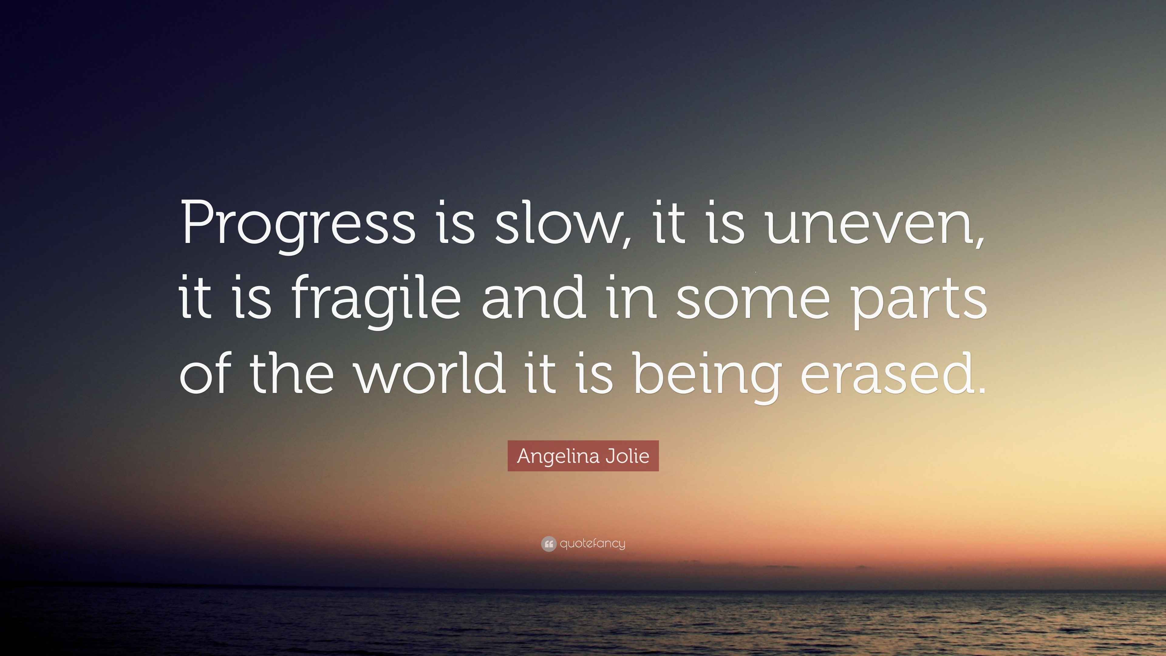 Angelina Jolie Quote: “Progress is slow, it is uneven, it is fragile ...