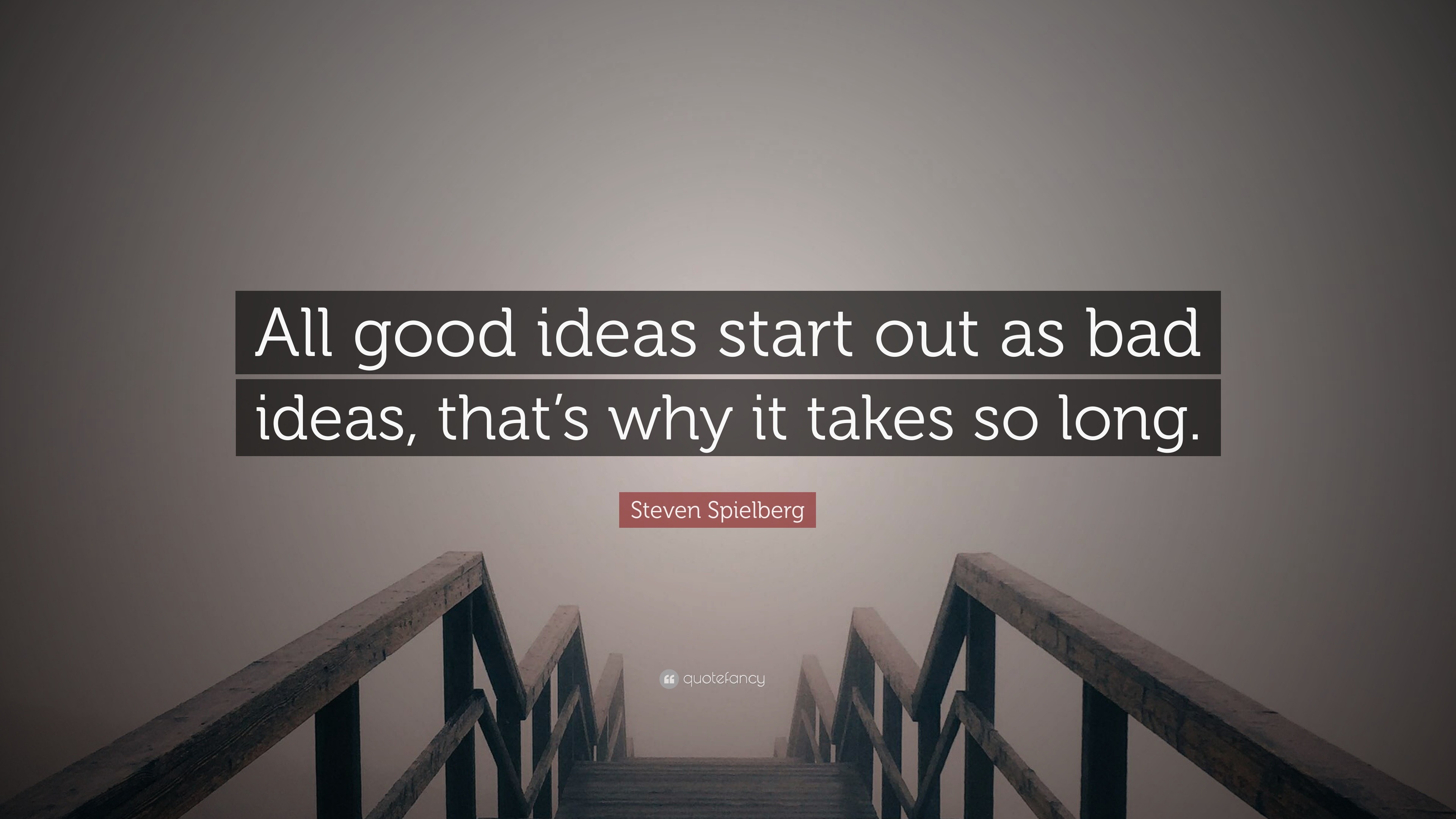 Steven Spielberg Quote: “All good ideas start out as bad ideas, that’s ...