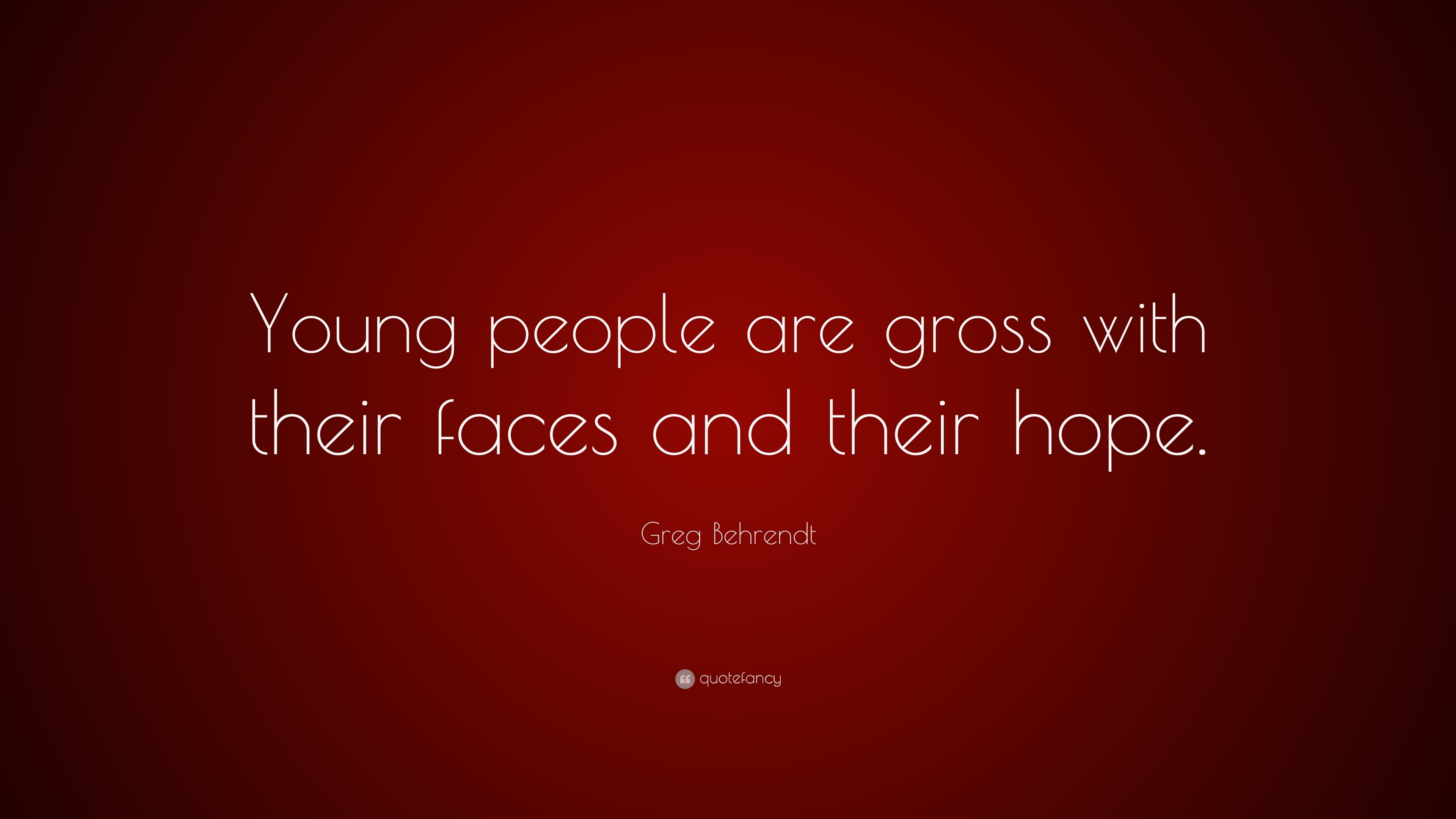 Greg Behrendt Quote: “Young people are gross with their faces and their ...