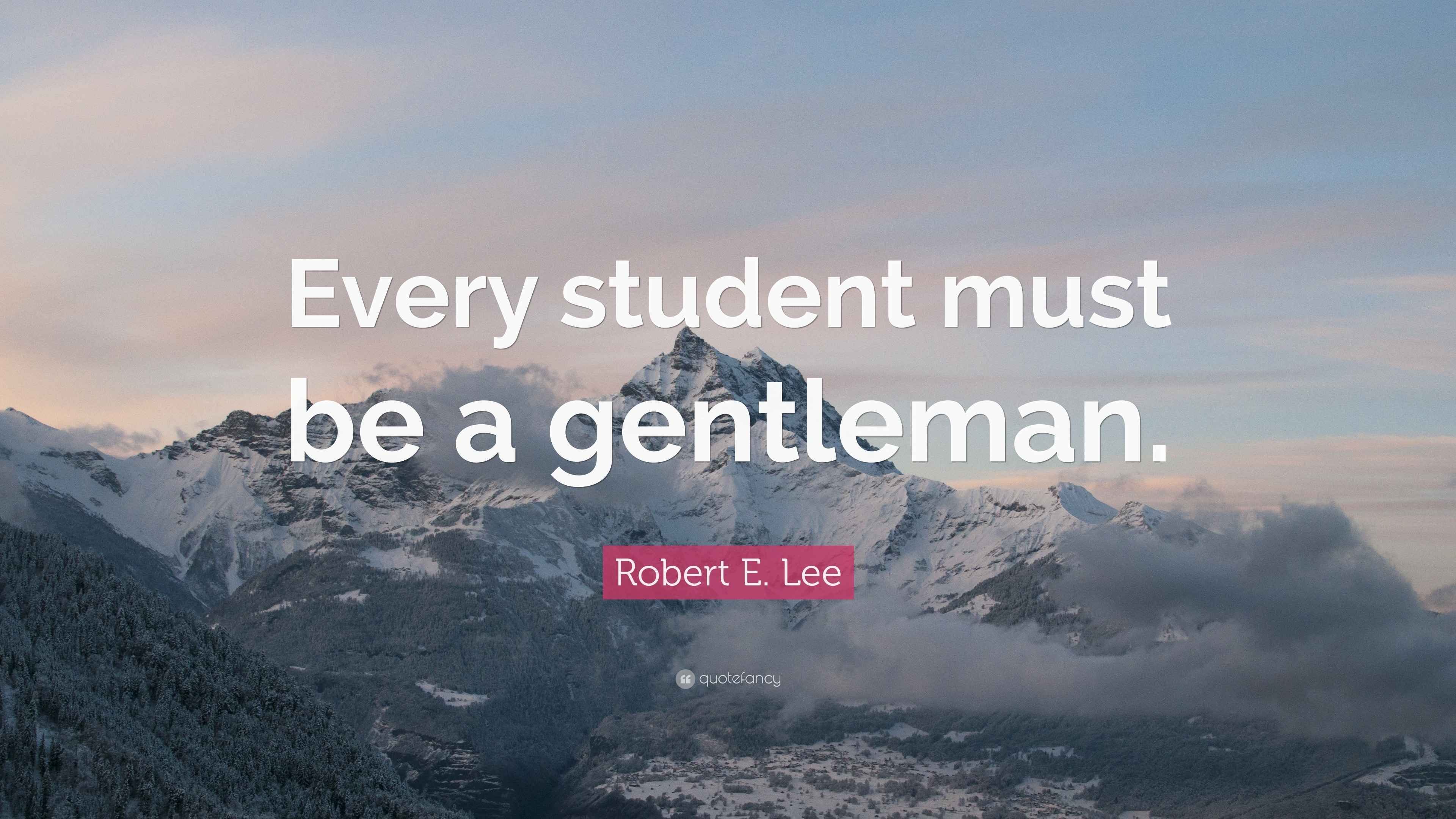 Robert E. Lee Quote: “Every student must be a gentleman.”