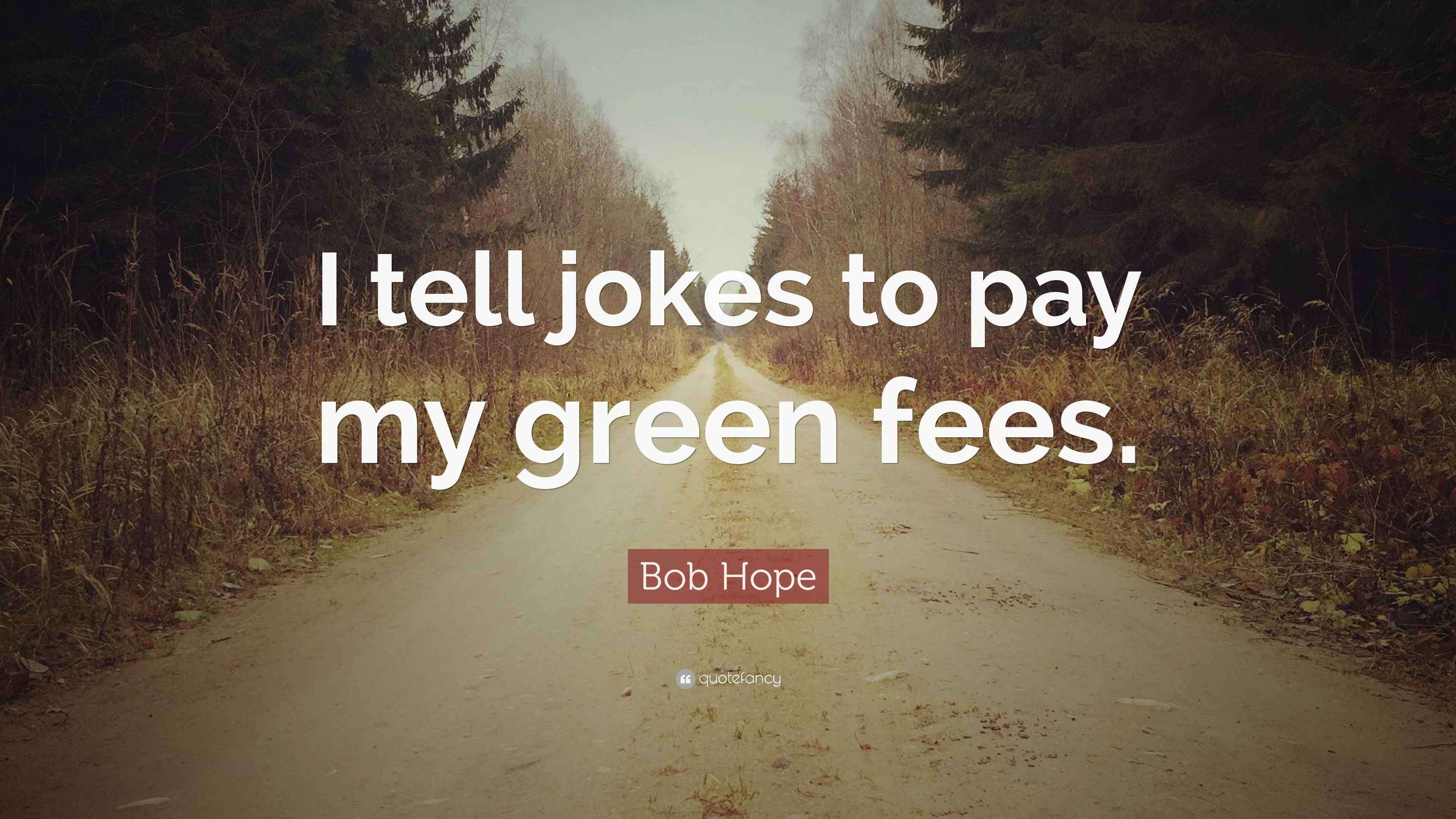 Bob Hope Quote: “I tell jokes to pay my green fees.”