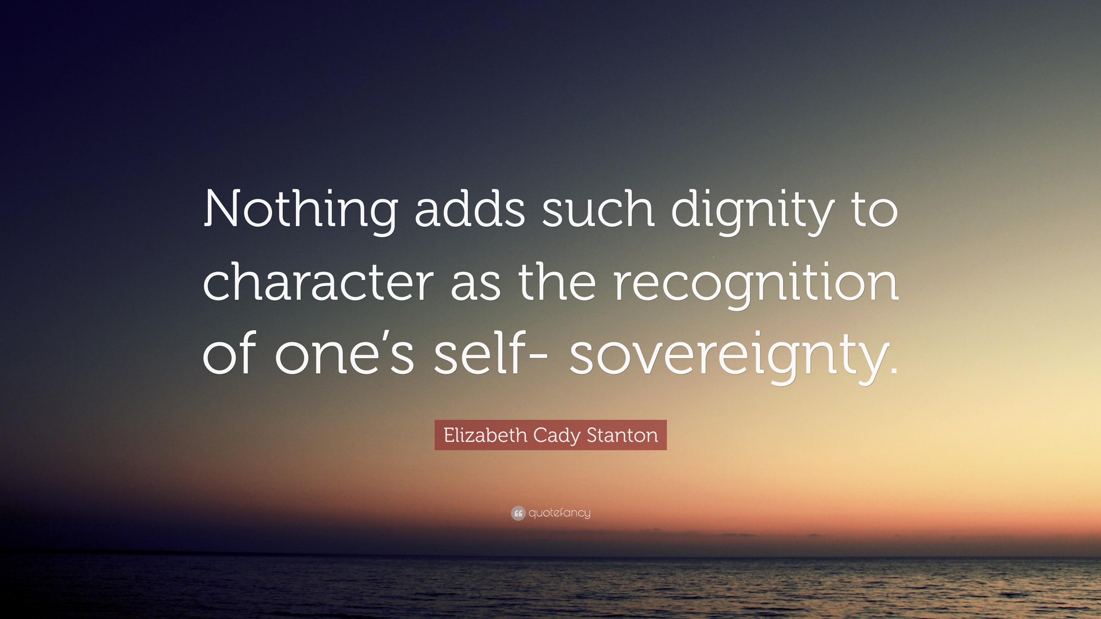 Elizabeth Cady Stanton Quote: “Nothing adds such dignity to character ...