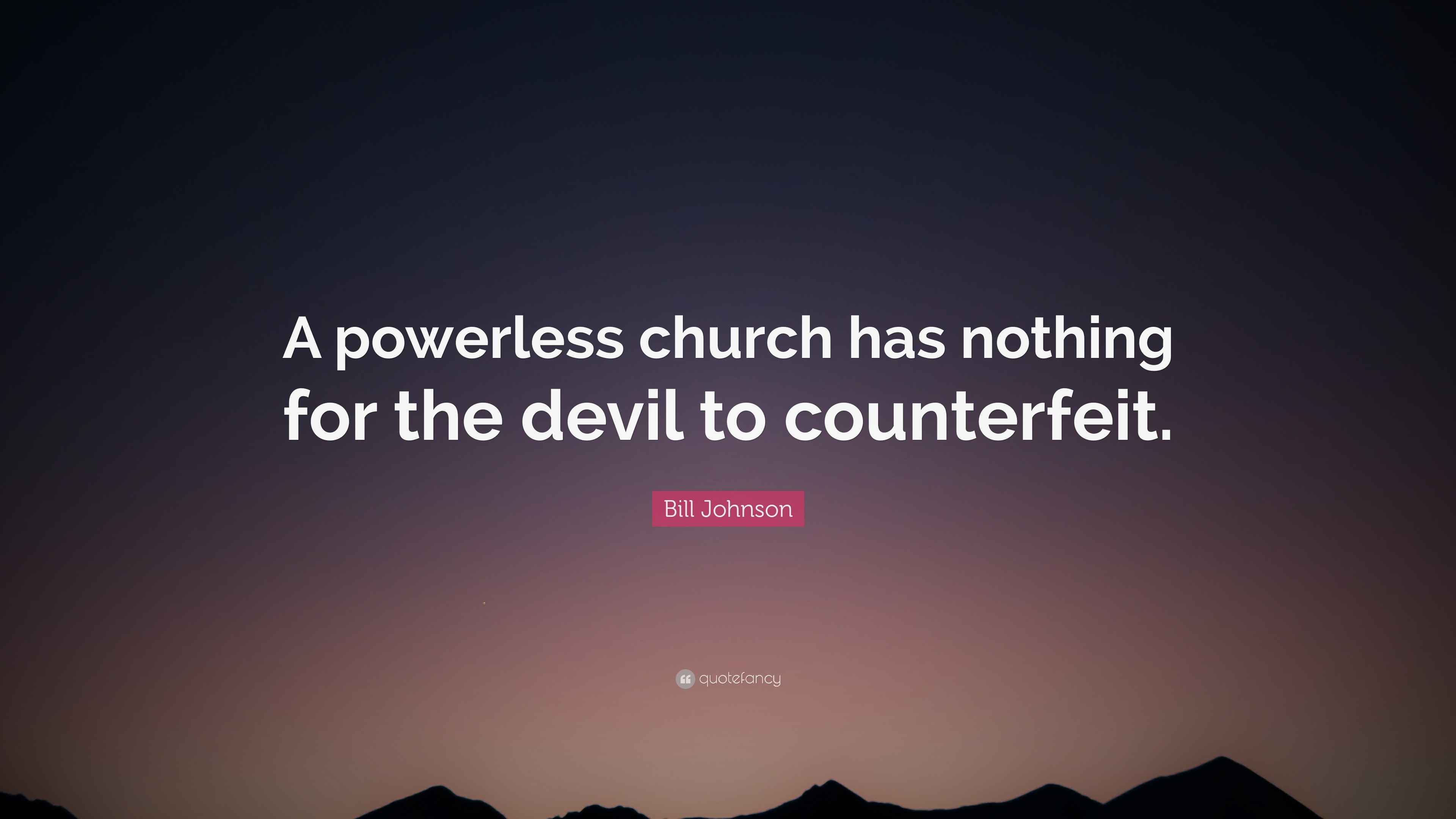 Bill Johnson Quote: “A powerless church has nothing for the devil to ...