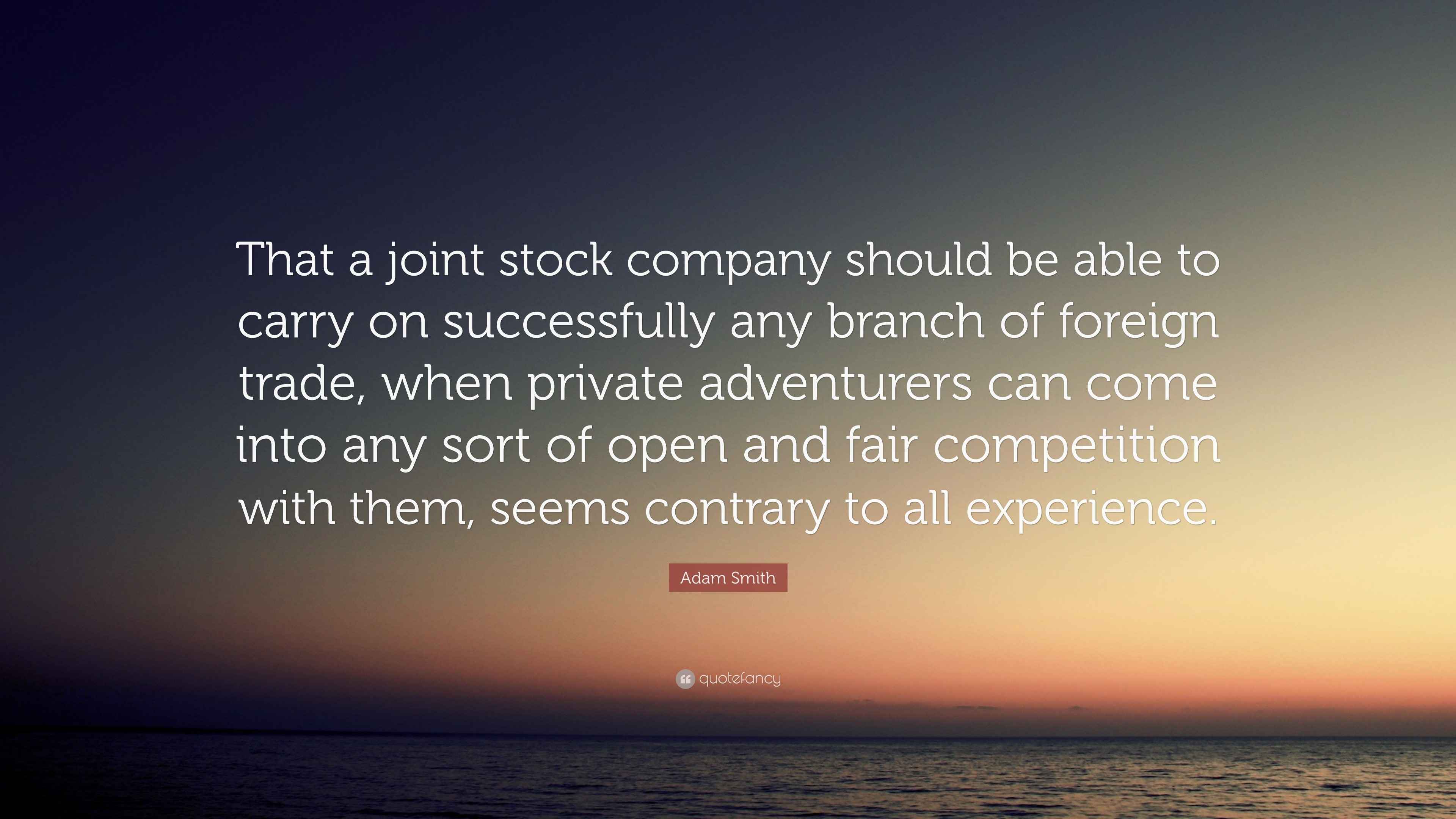 Adam Smith Quote: “That a joint stock company should be able to carry ...