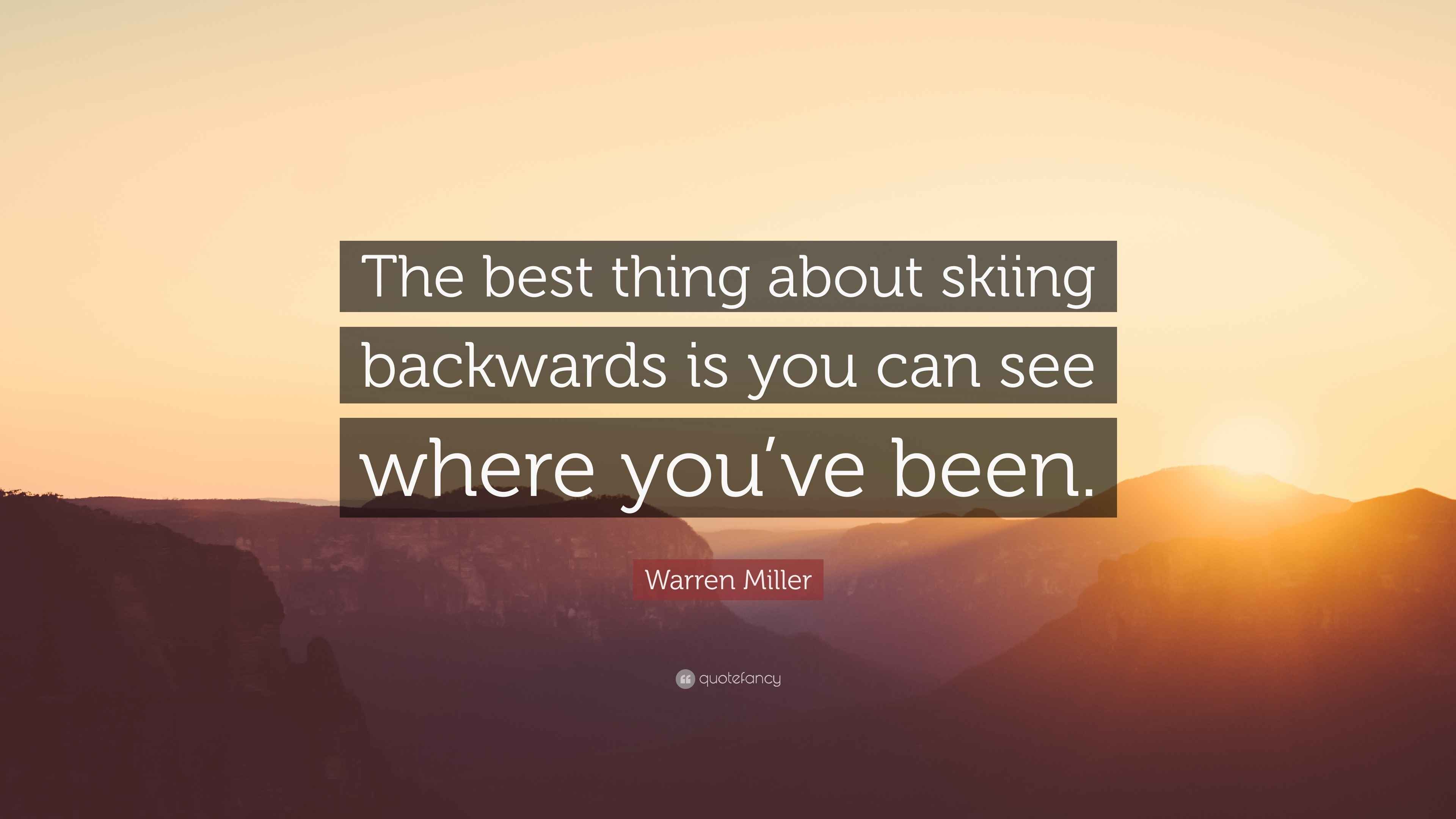 Warren Miller Quote: “The best thing about skiing backwards is you can ...
