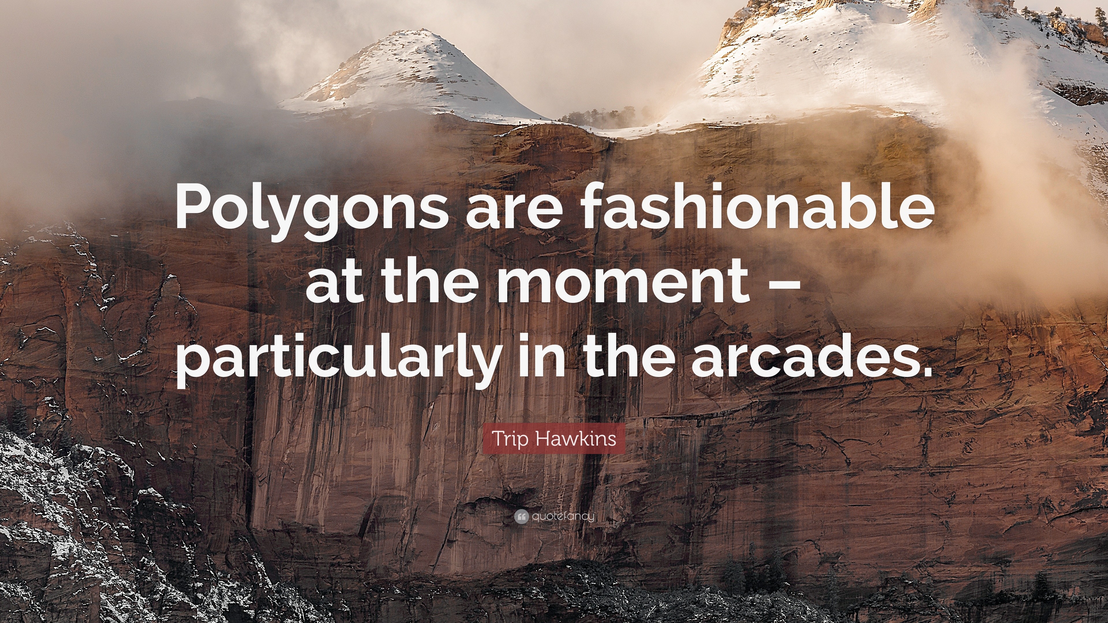 Trip Hawkins Quote: “Polygons are fashionable at the moment ...