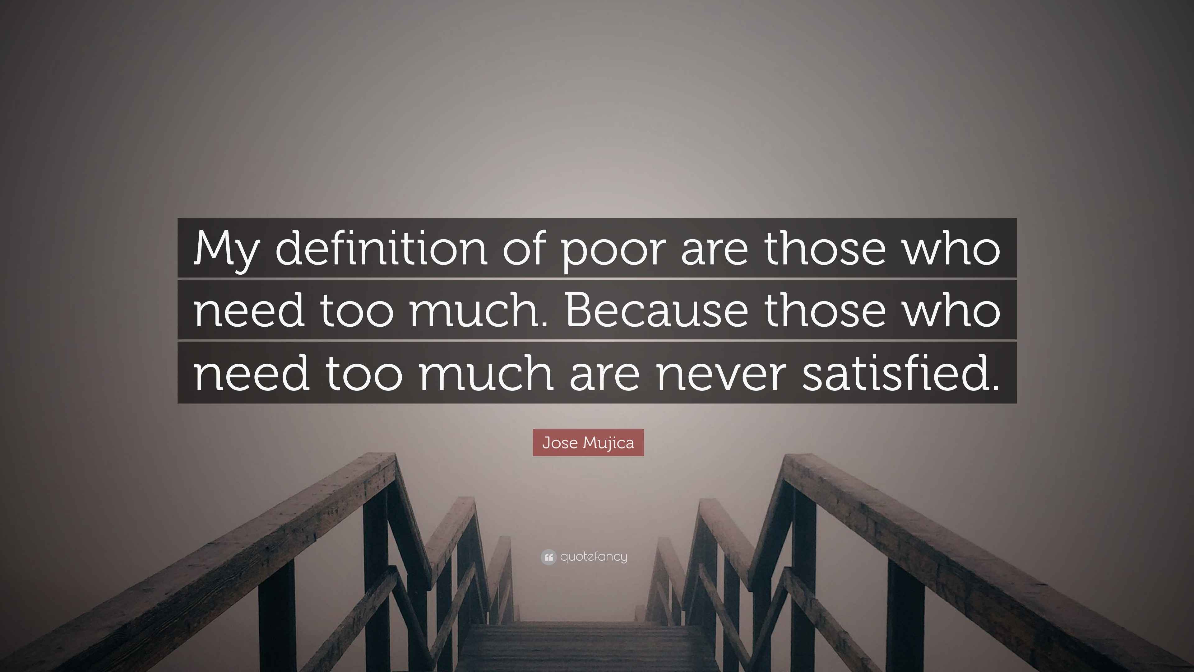 Jose Mujica Quote: “My definition of poor are those who need too much ...