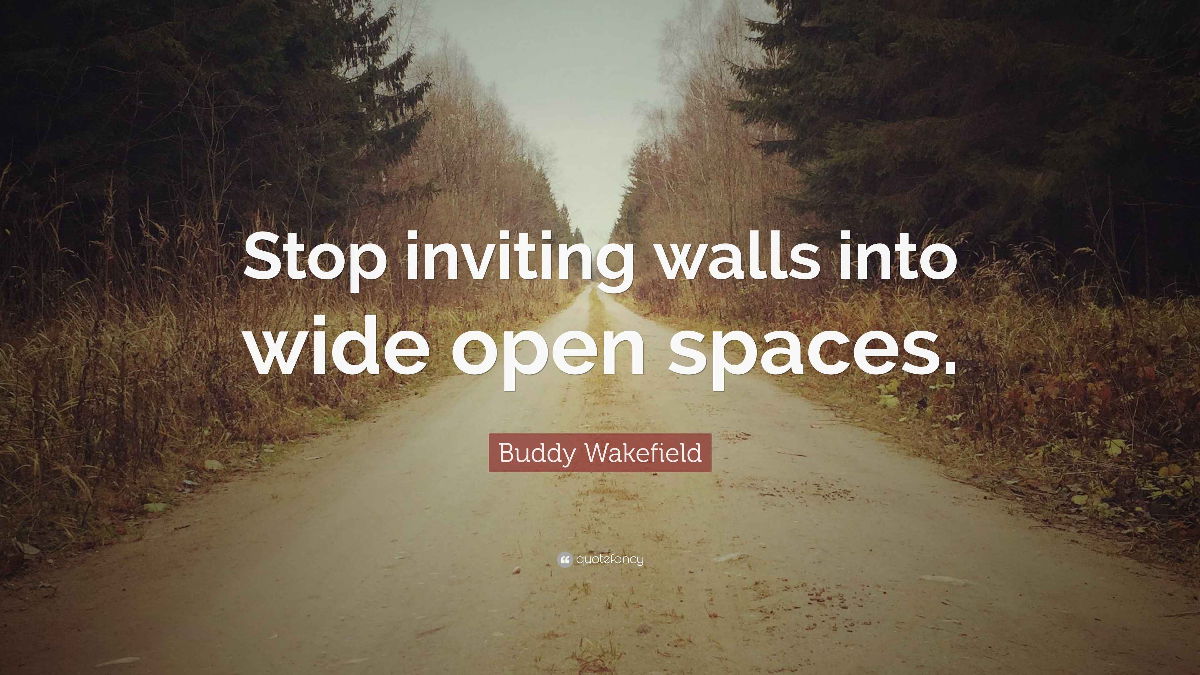 Buddy Wakefield Quote: “Stop inviting walls into wide open spaces.”