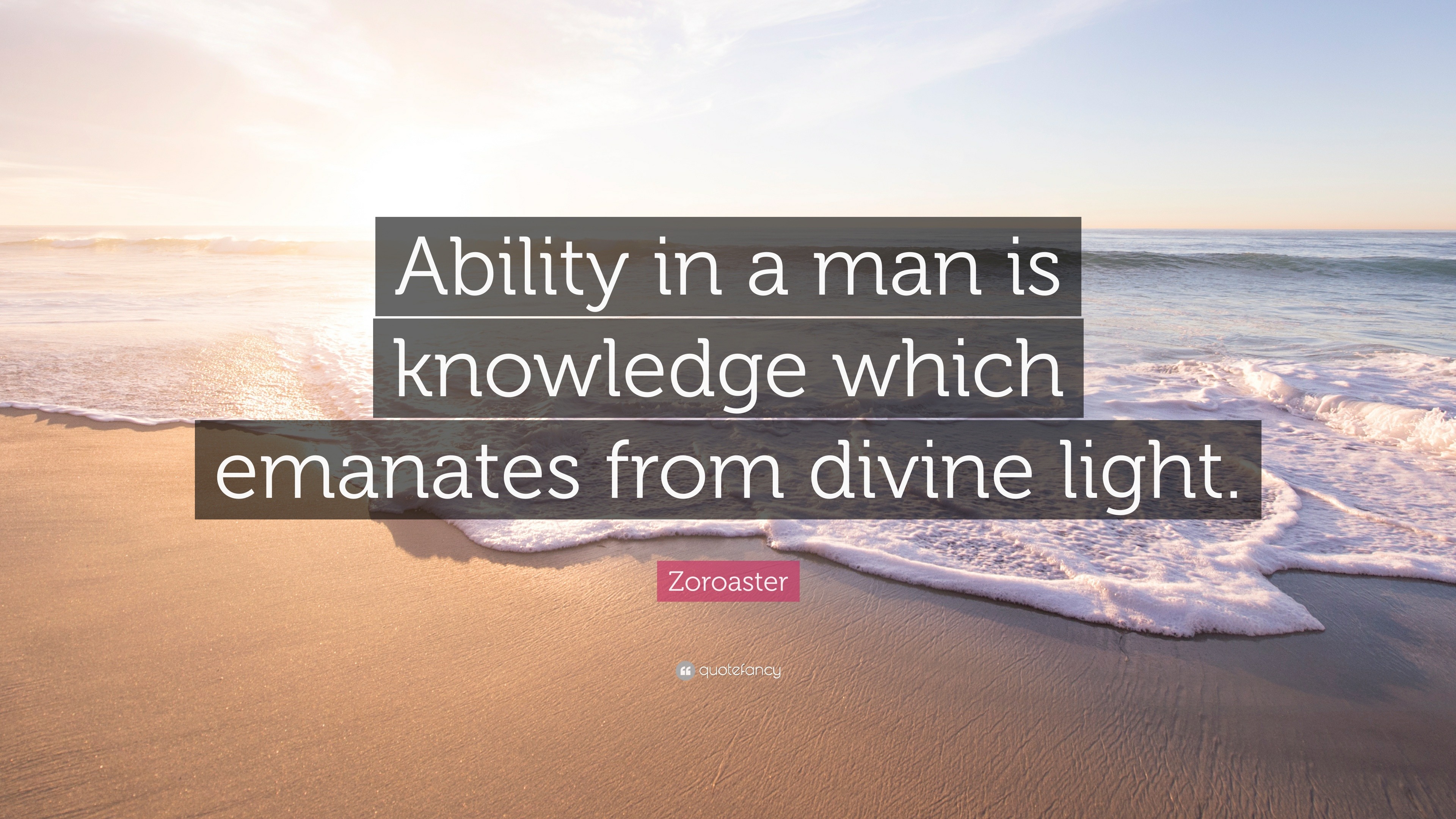 Zoroaster Quote: “Ability in a man is knowledge which emanates from ...