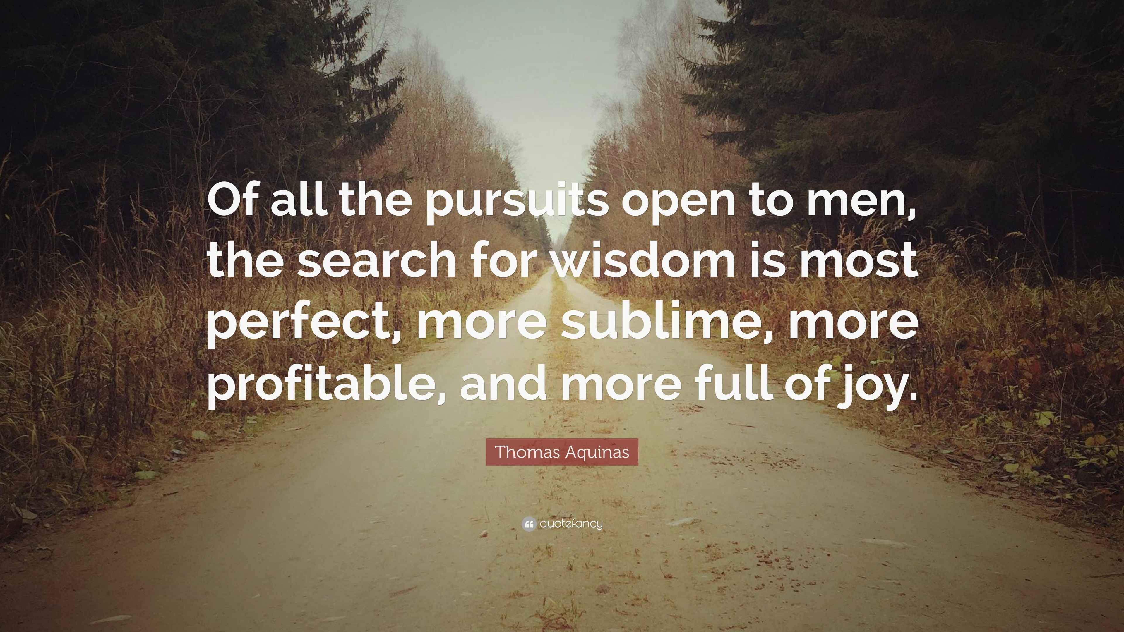 Thomas Aquinas Quote: “Of all the pursuits open to men, the search for ...