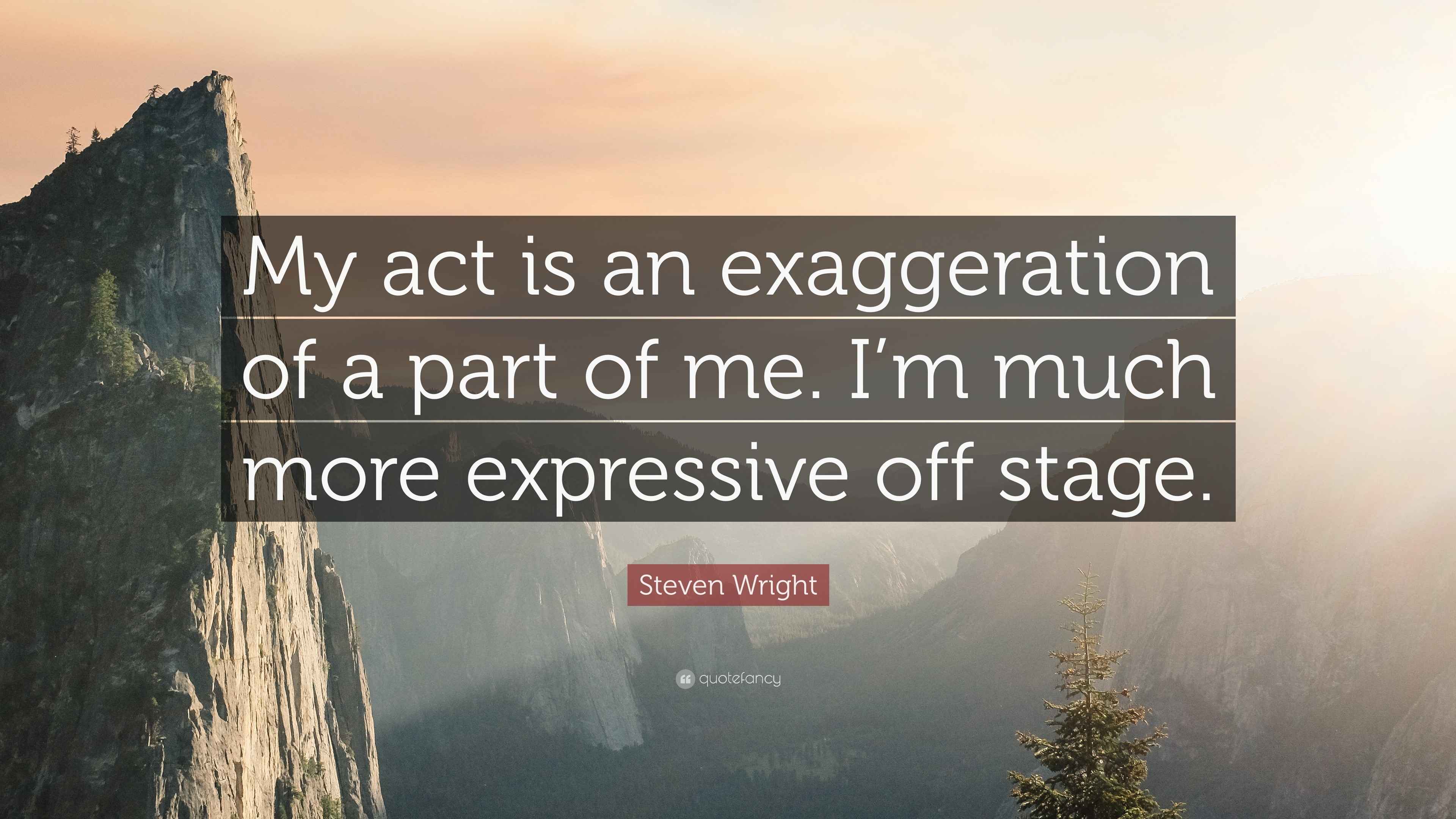 Steven Wright Quote: “My act is an exaggeration of a part of me. I’m ...