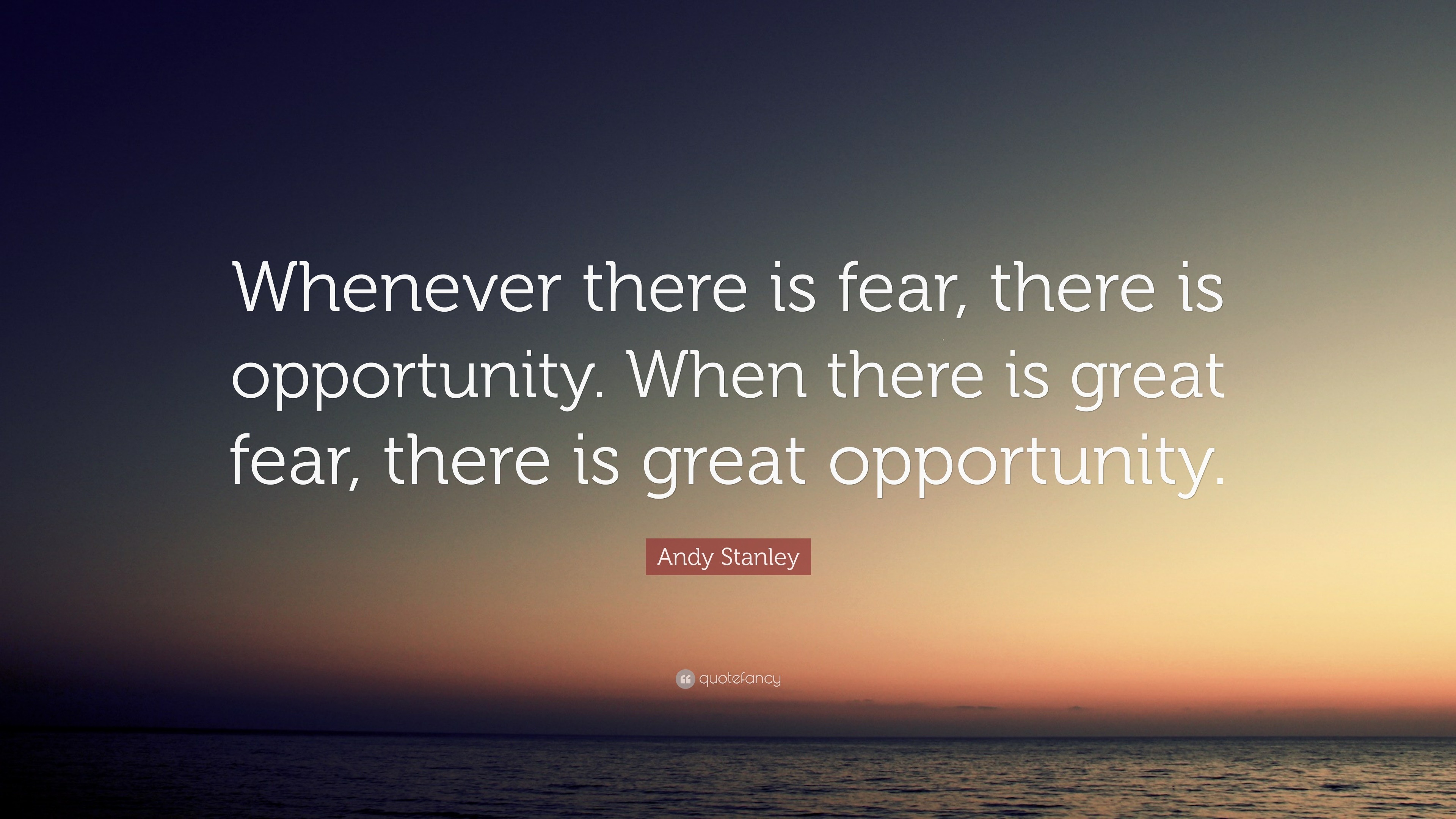 Andy Stanley Quote: “Whenever there is fear, there is opportunity. When ...