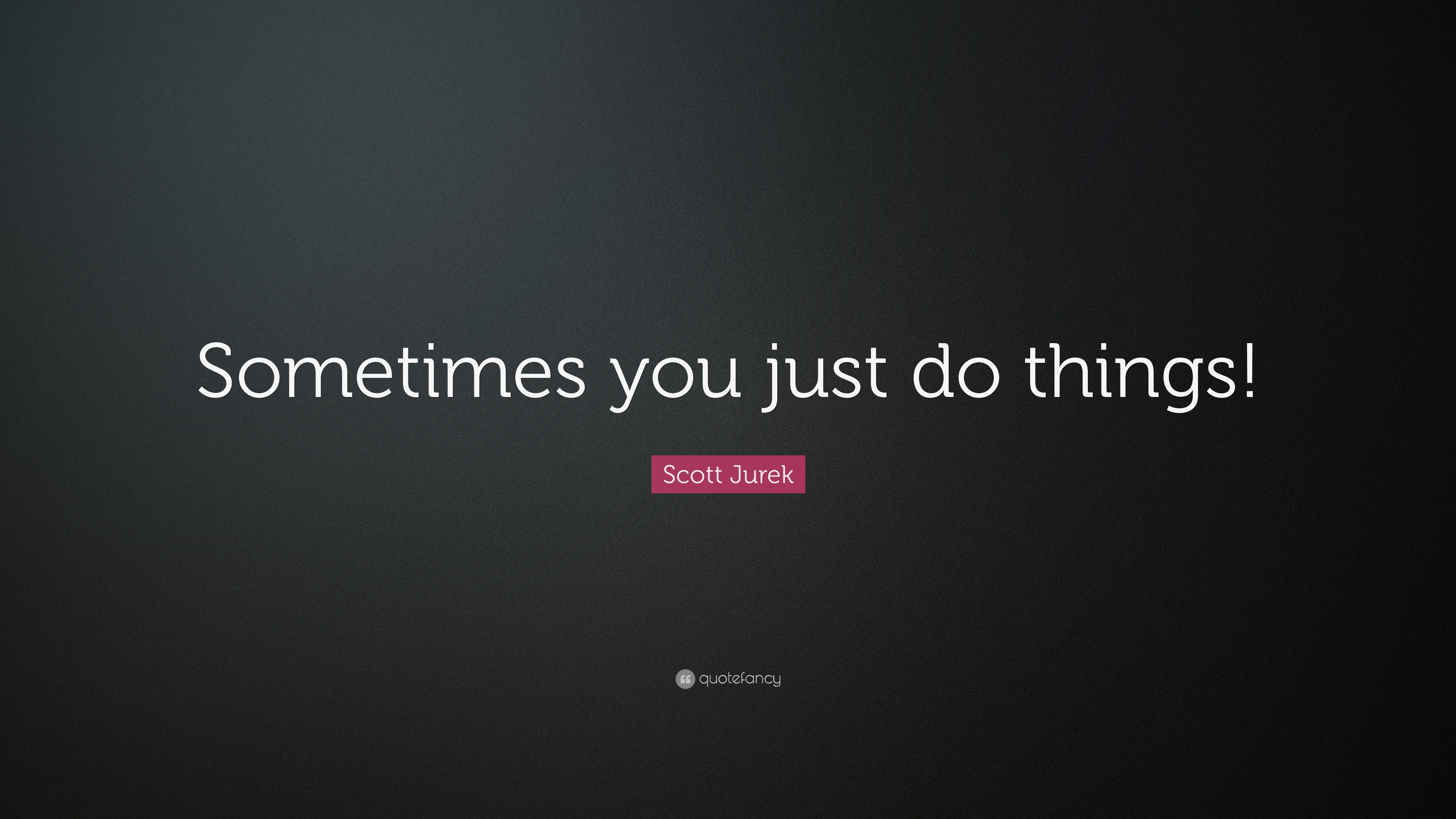 Scott Jurek Quote: “Sometimes you just do things!”
