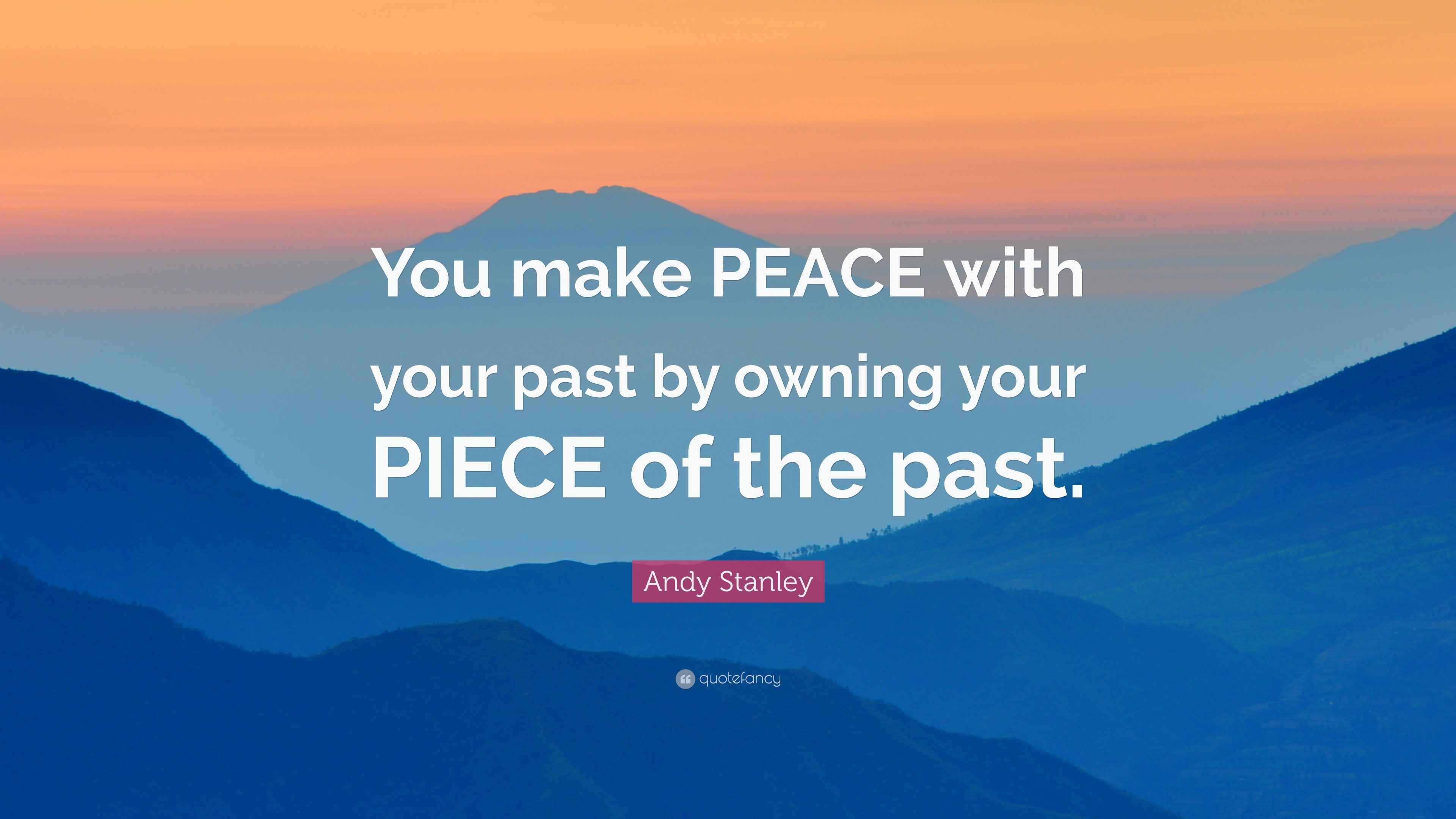 Andy Stanley Quote: “You make PEACE with your past by owning your PIECE ...
