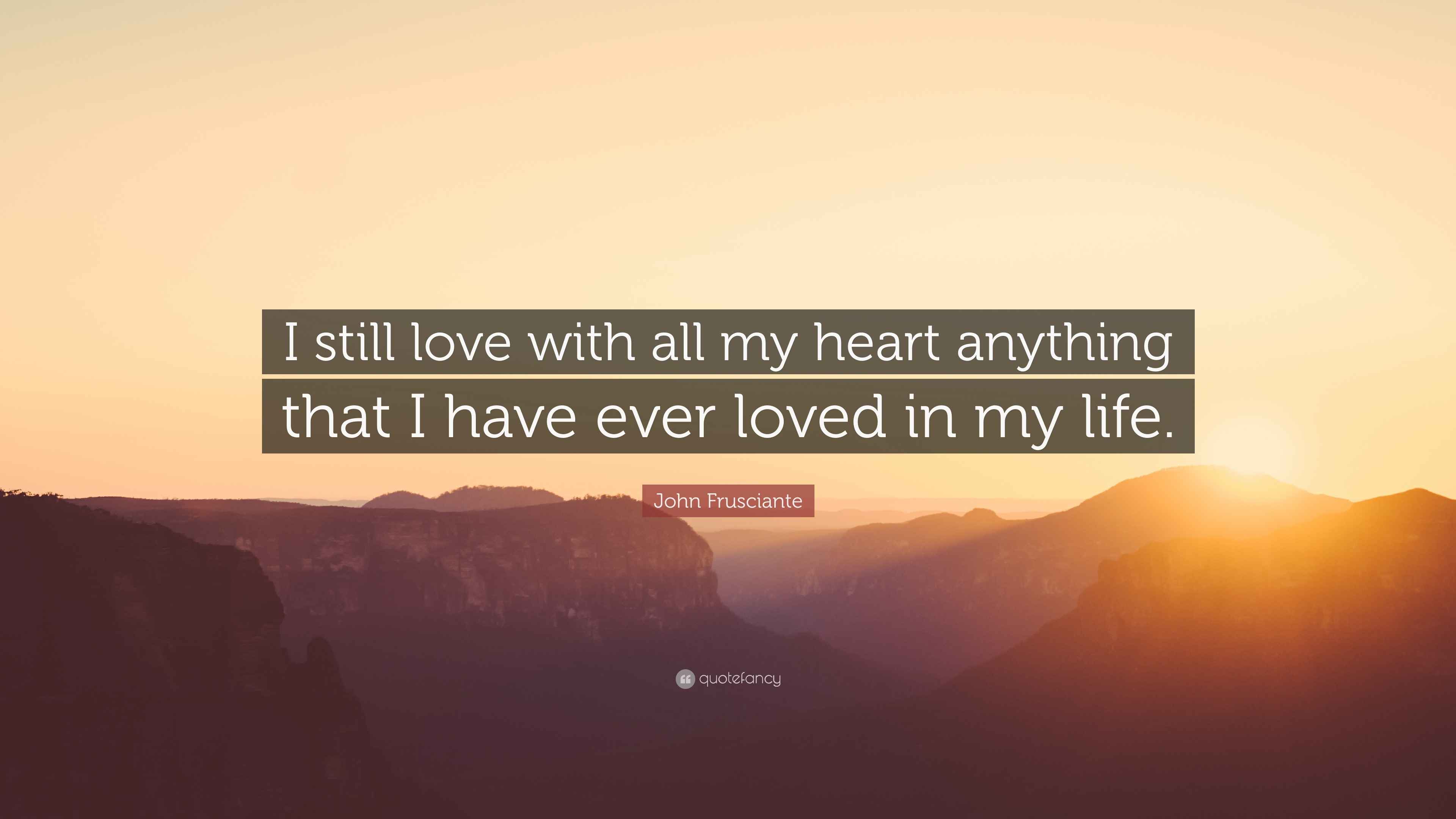 John Frusciante Quote: “I still love with all my heart anything that I ...
