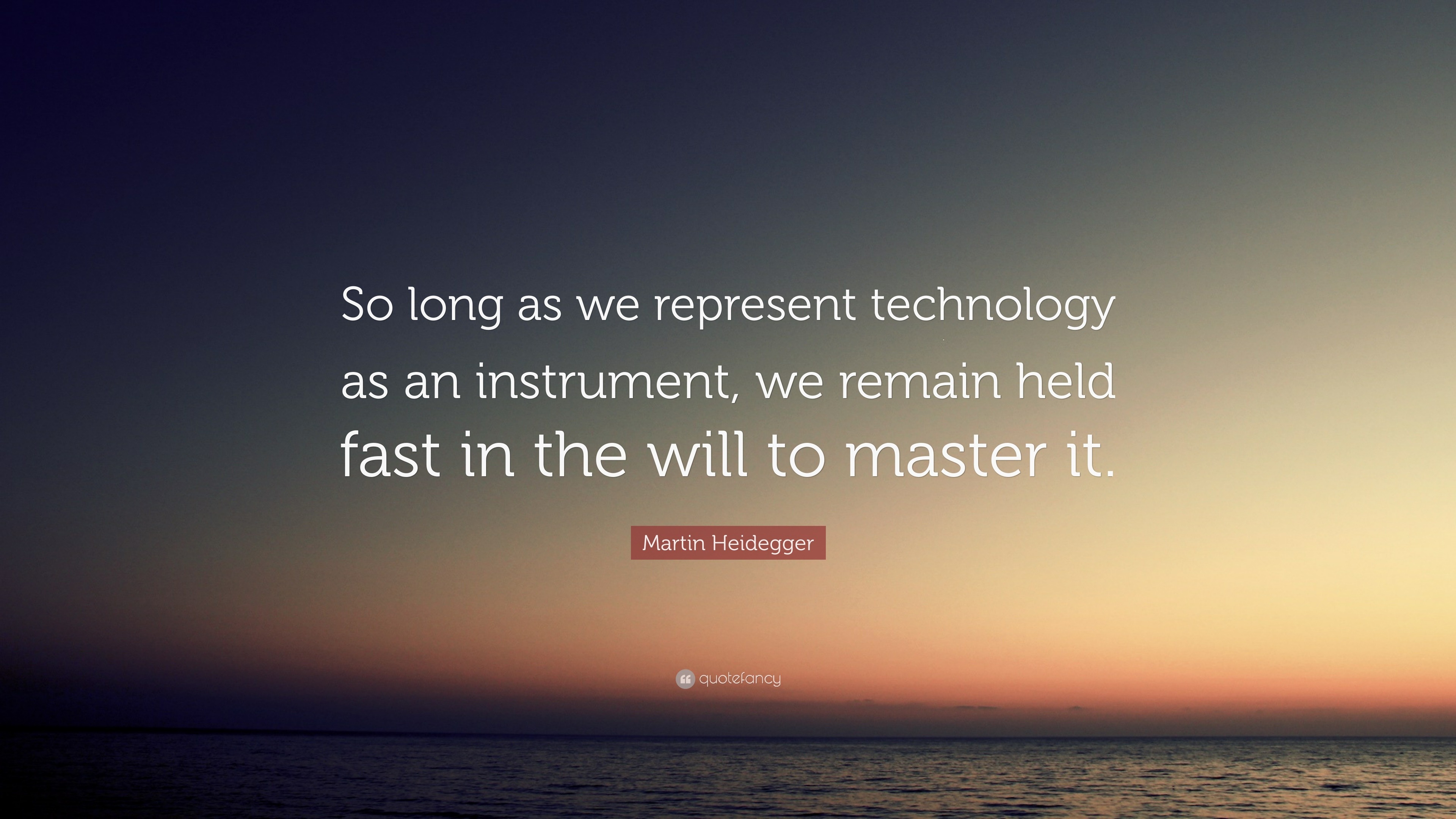 Martin Heidegger Quote: “So long as we represent technology as an ...