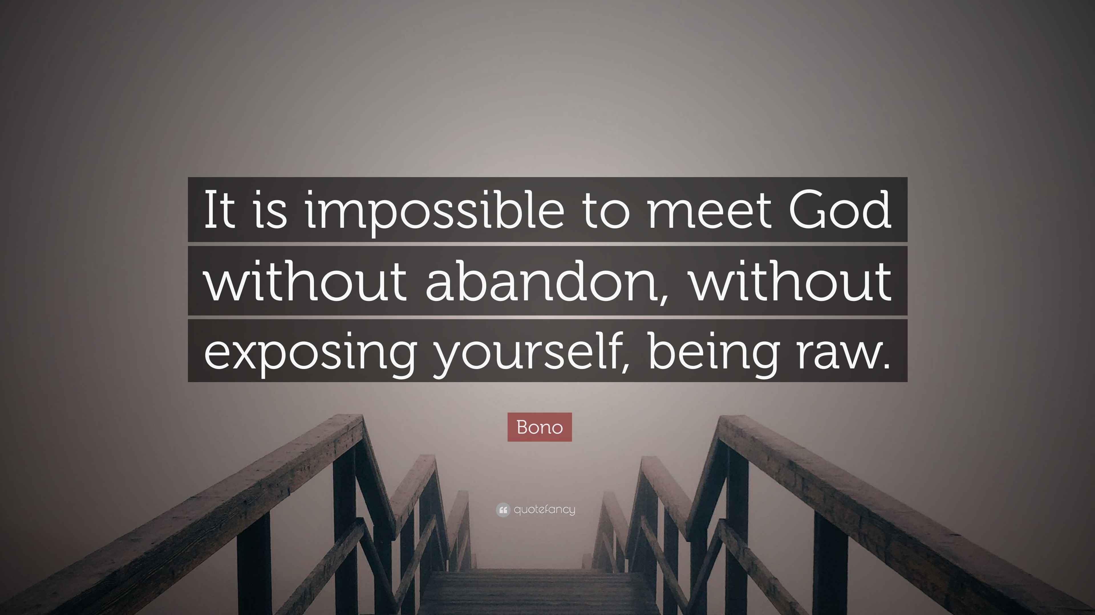 Bono Quote: “It is impossible to meet God without abandon, without ...