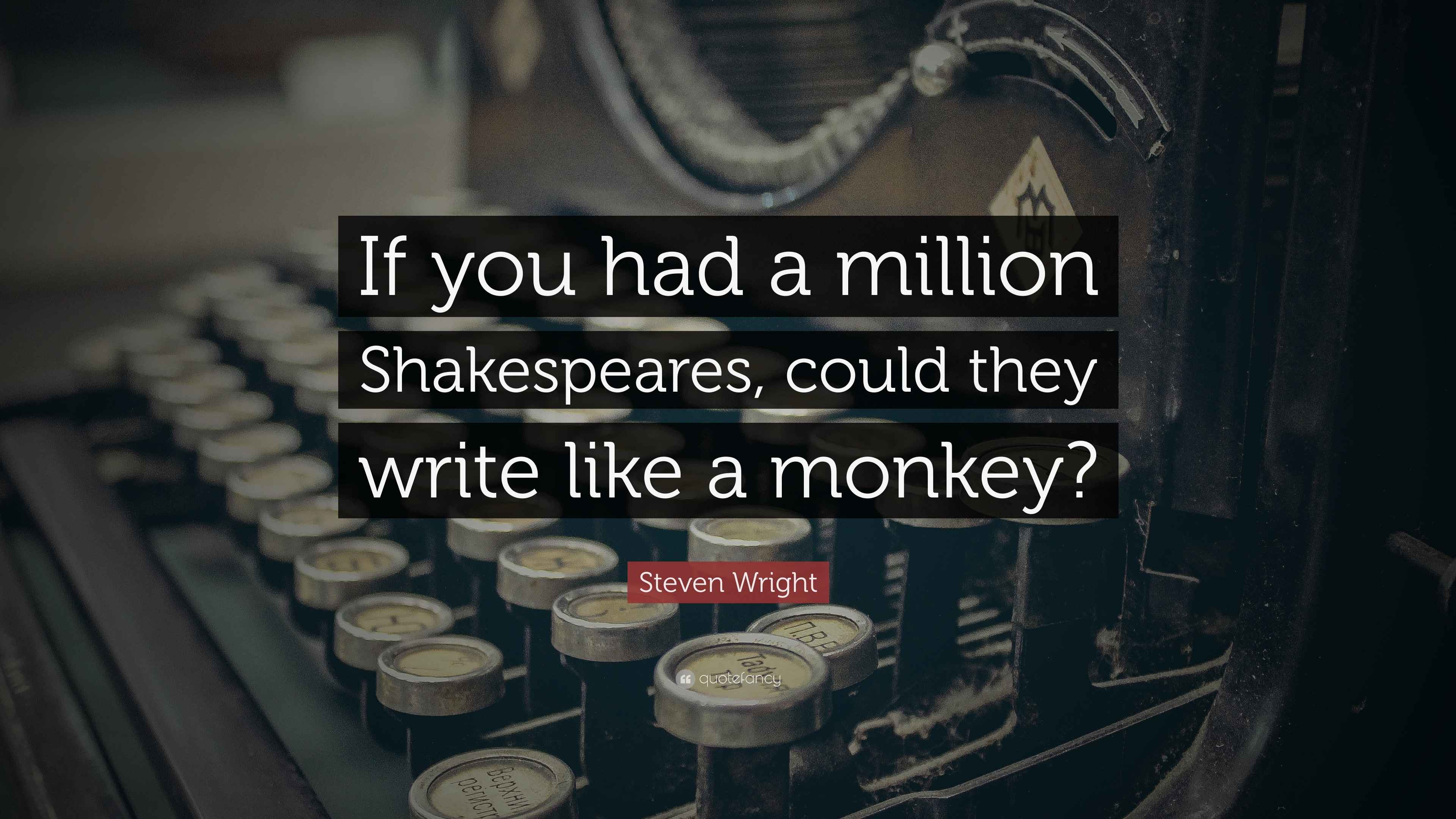 Steven Wright Quote: “If you had a million Shakespeares, could they ...
