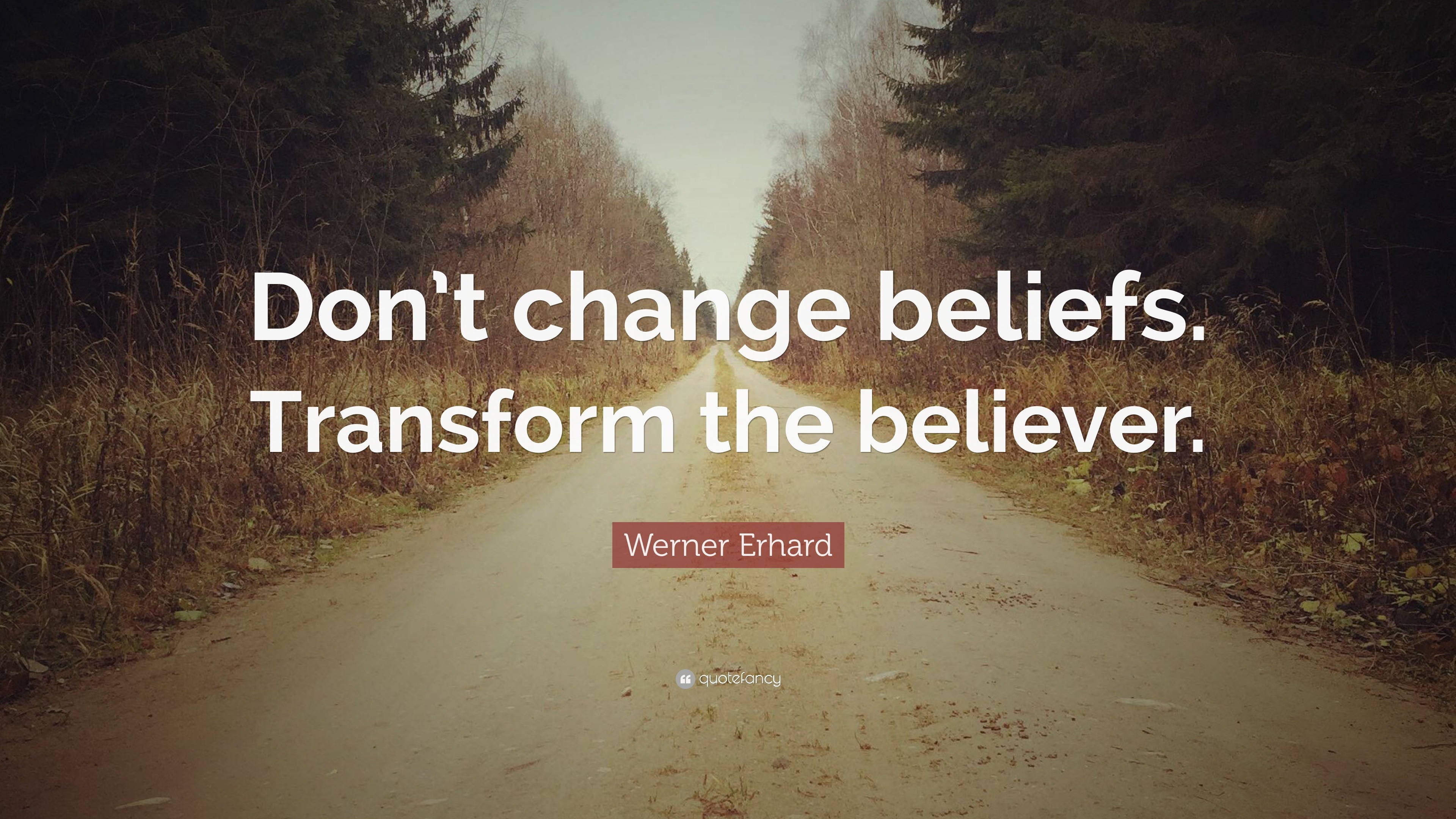 Werner Erhard Quote: “Don’t change beliefs. Transform the believer.”