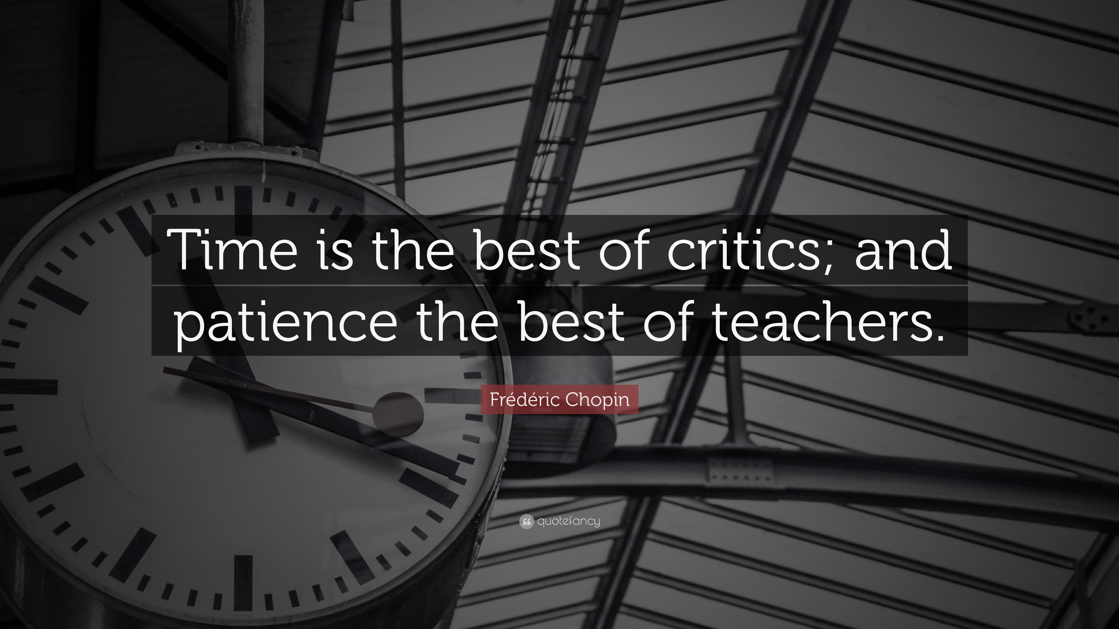 Frédéric Chopin Quote: “Time is the best of critics; and patience the ...