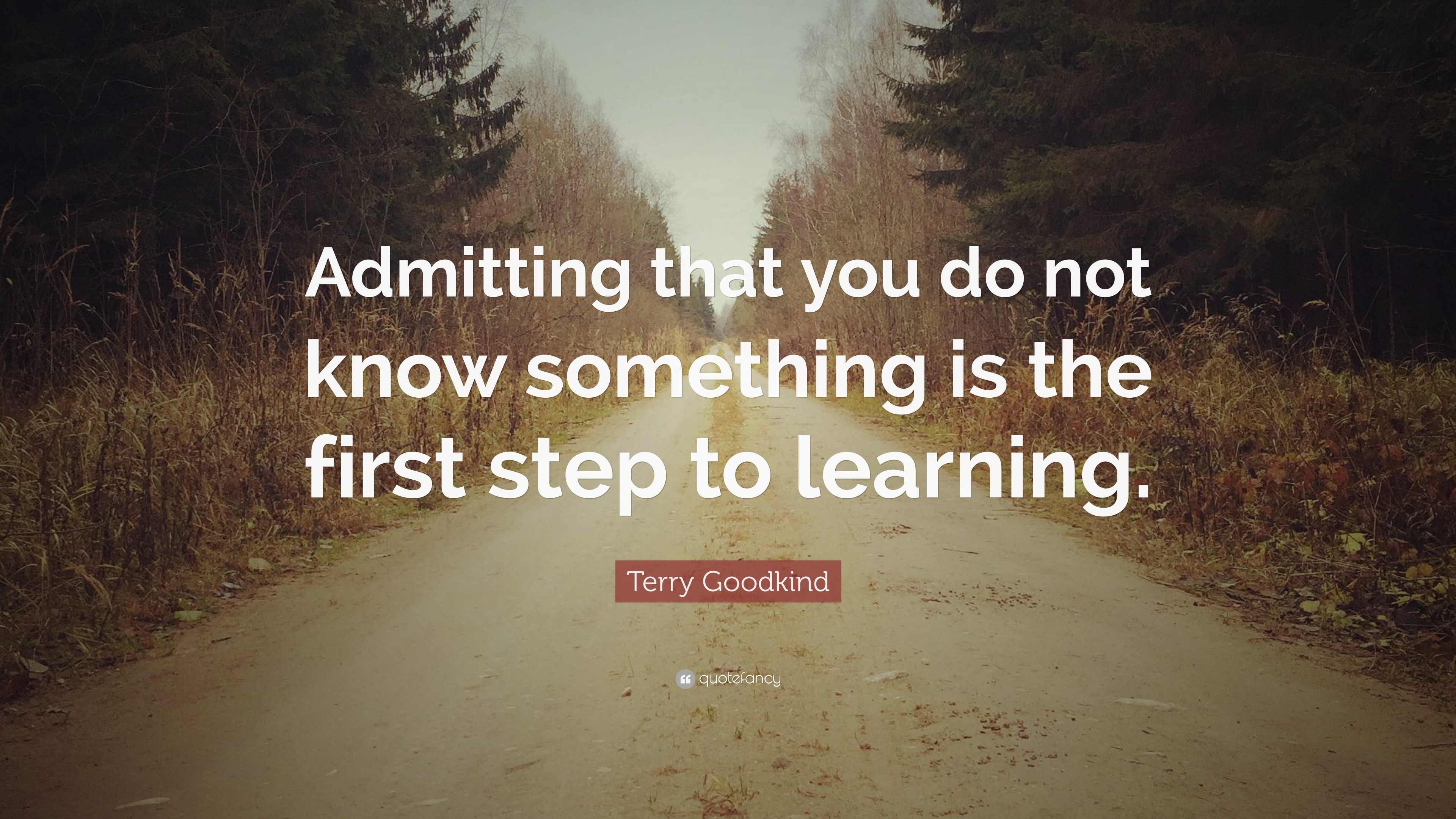 Terry Goodkind Quote: “Admitting that you do not know something is the ...