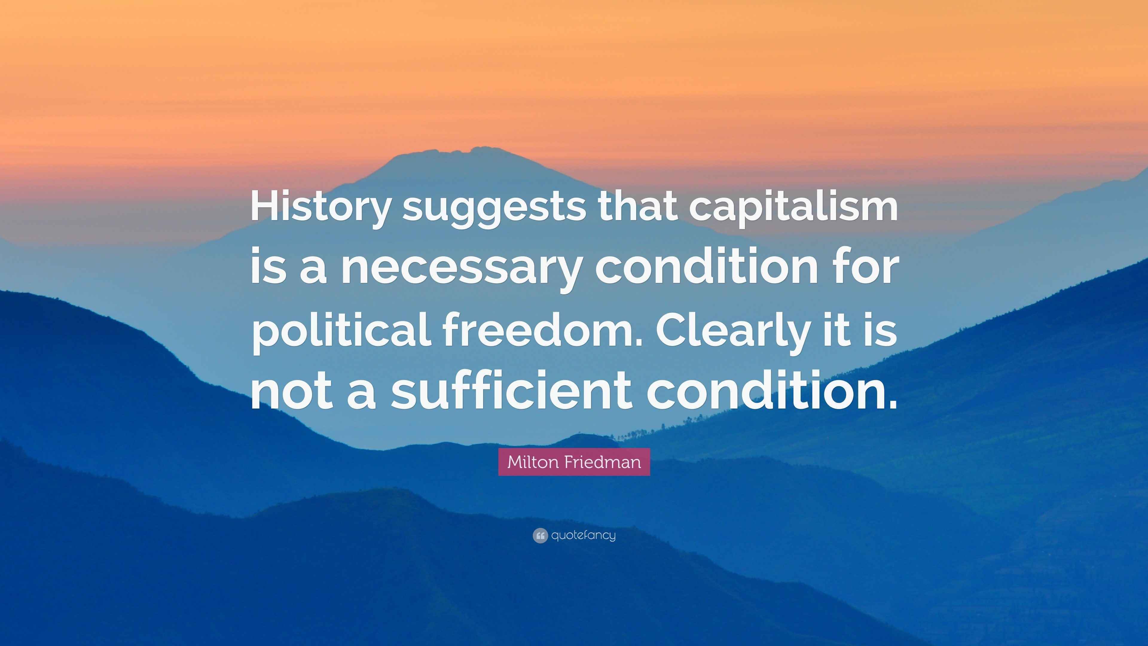 Milton Friedman Quote: “History suggests that capitalism is a necessary ...