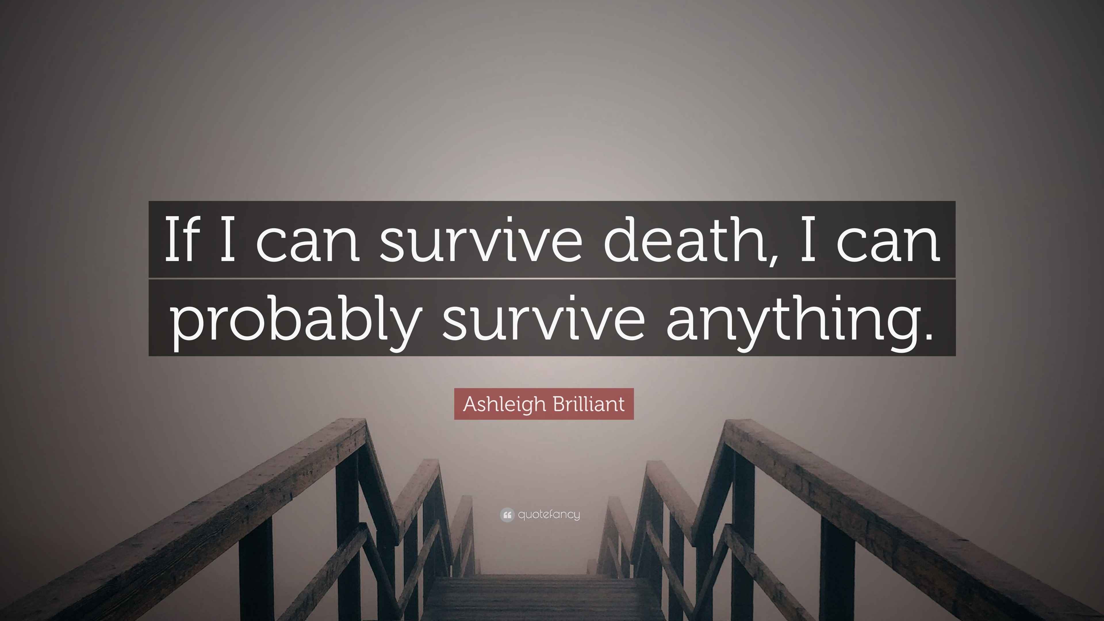 Ashleigh Brilliant Quote: “If I can survive death, I can probably ...