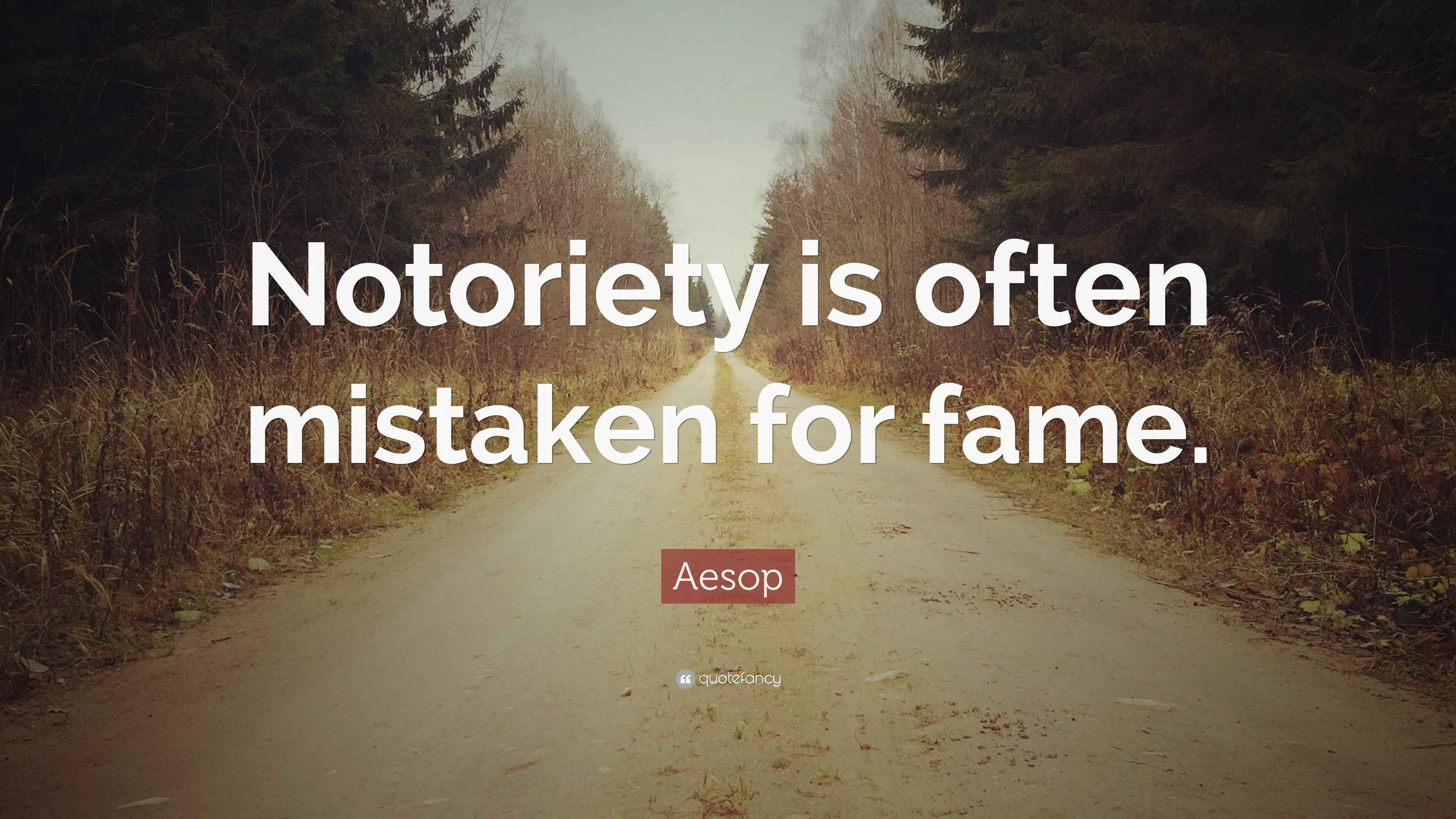 Aesop Quote: “Notoriety is often mistaken for fame.”