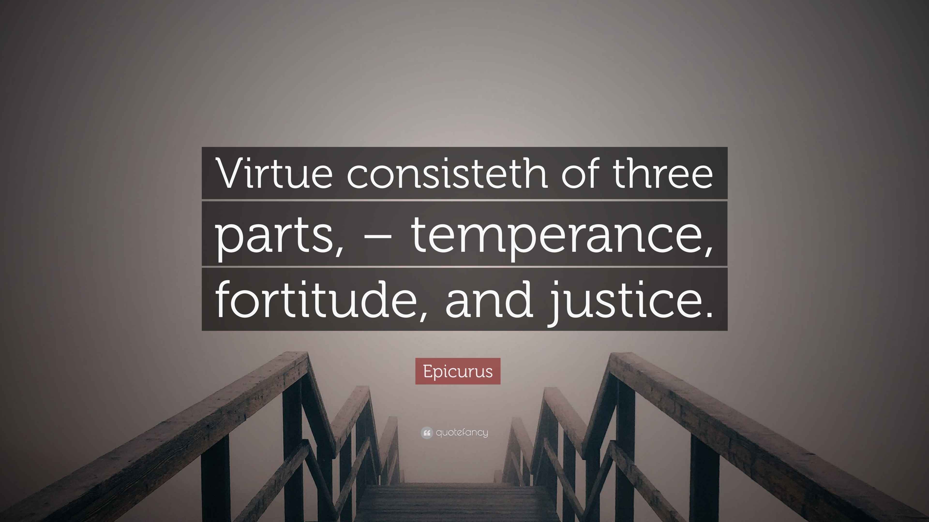 Epicurus Quote: “Virtue consisteth of three parts, – temperance ...