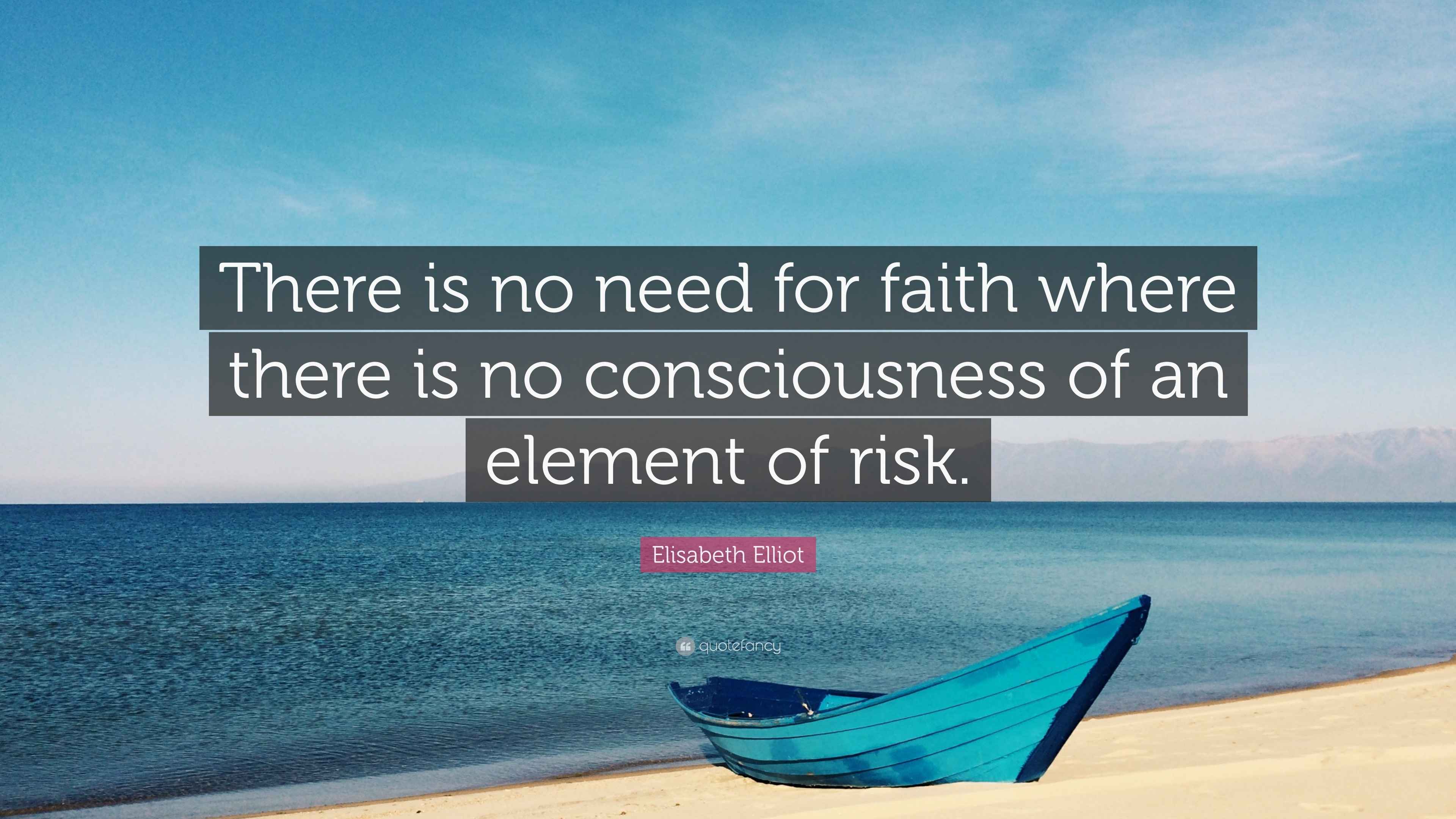 Elisabeth Elliot Quote: “There is no need for faith where there is no ...