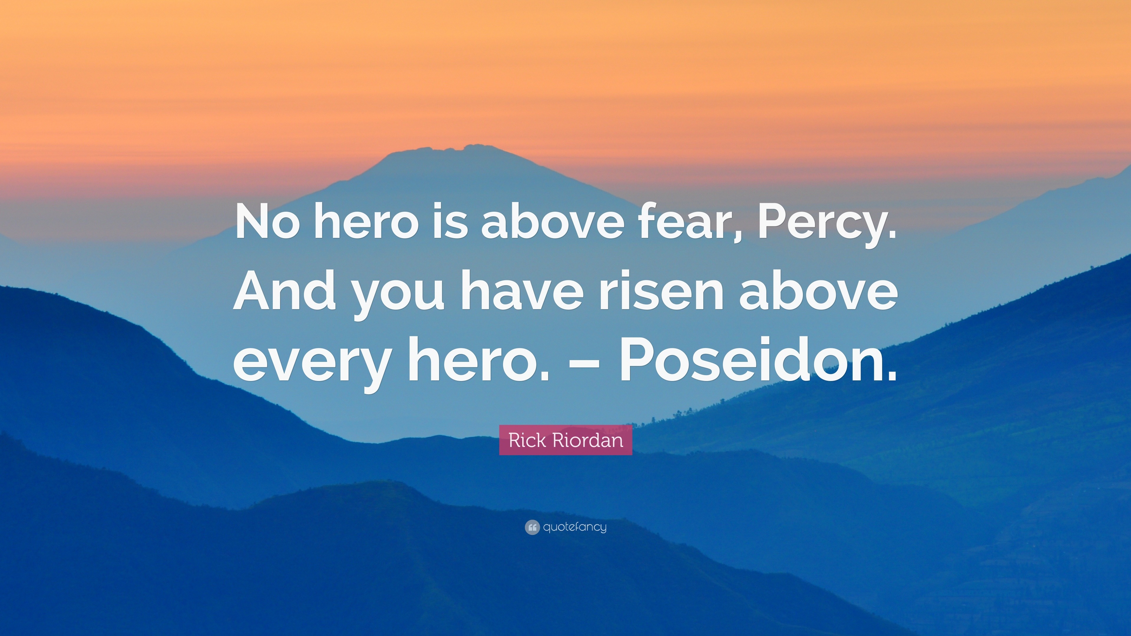 Rick Riordan Quote: “No hero is above fear, Percy. And you have risen ...