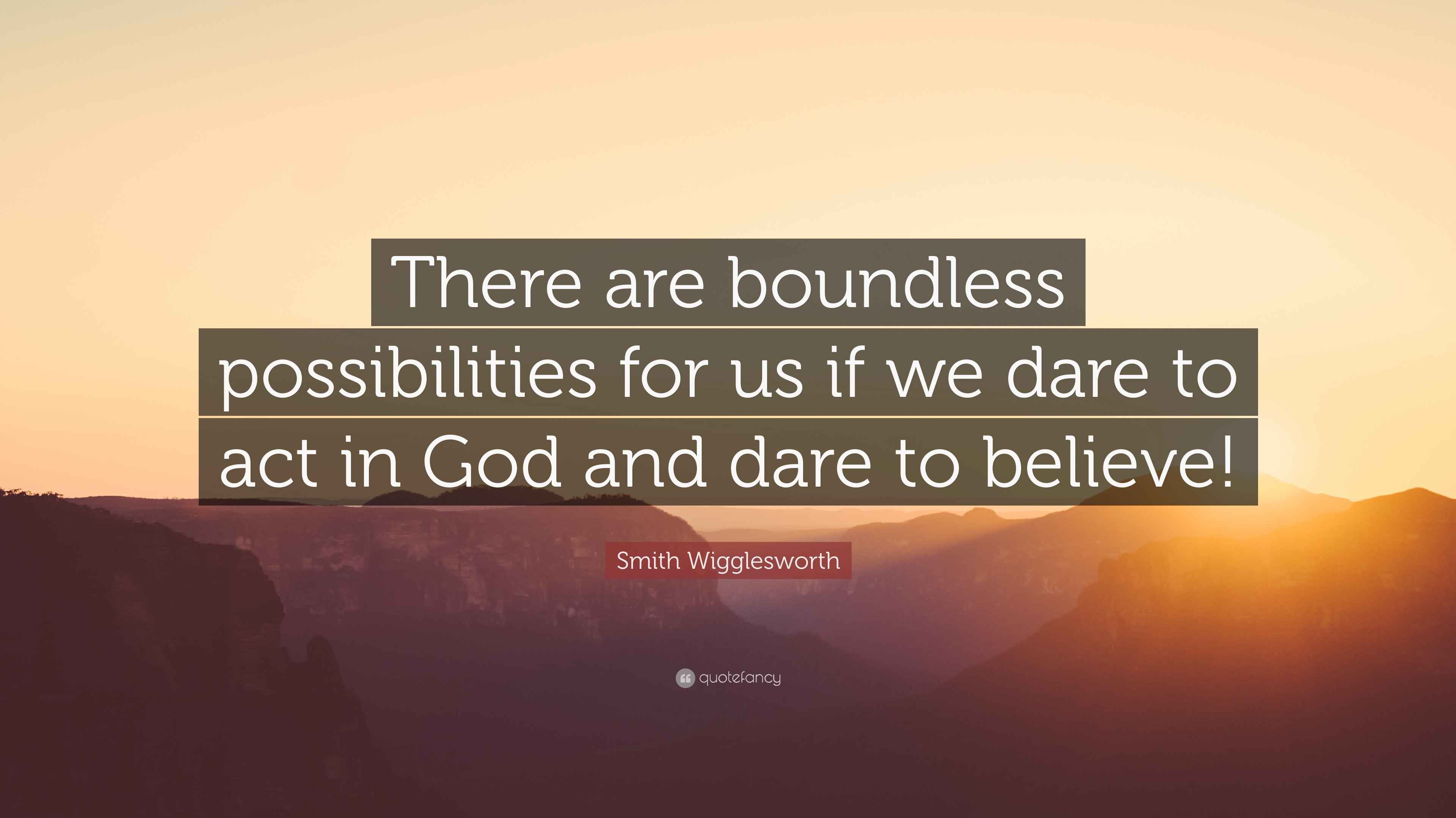 Smith Wigglesworth Quote: “There are boundless possibilities for us if ...