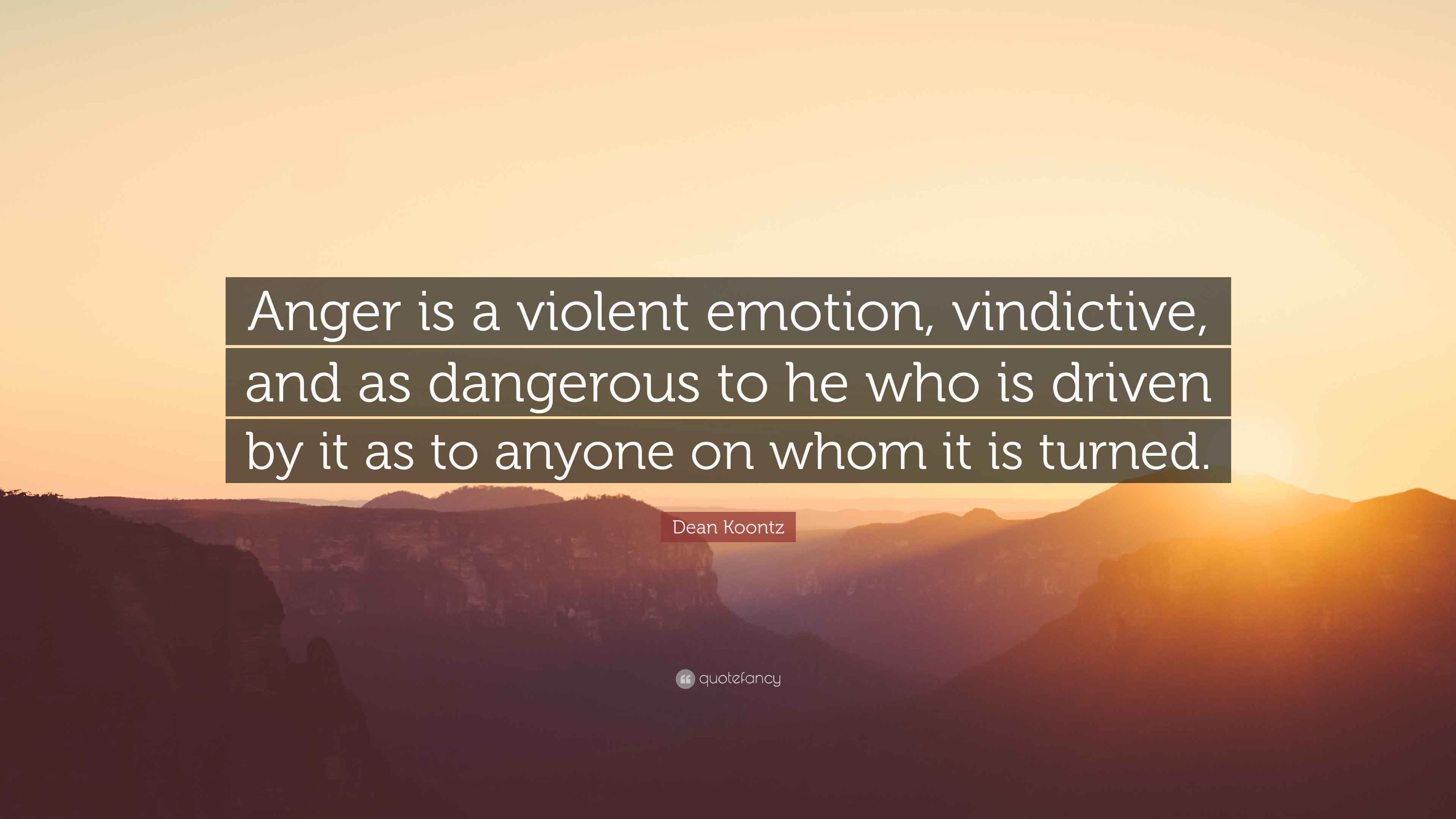 Dean Koontz Quote: “Anger is a violent emotion, vindictive, and as ...
