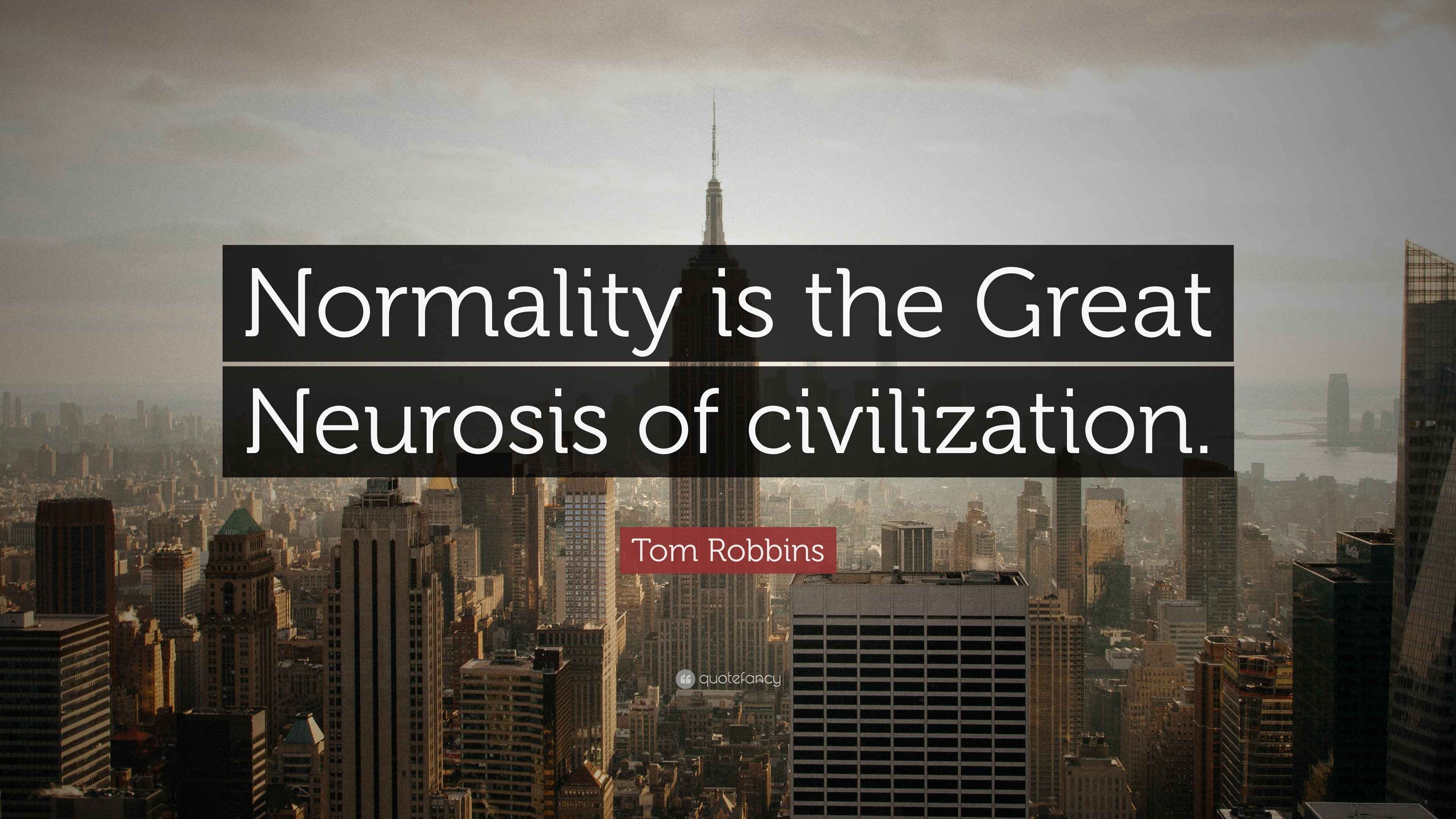Tom Robbins Quote: “Normality is the Great Neurosis of civilization.”