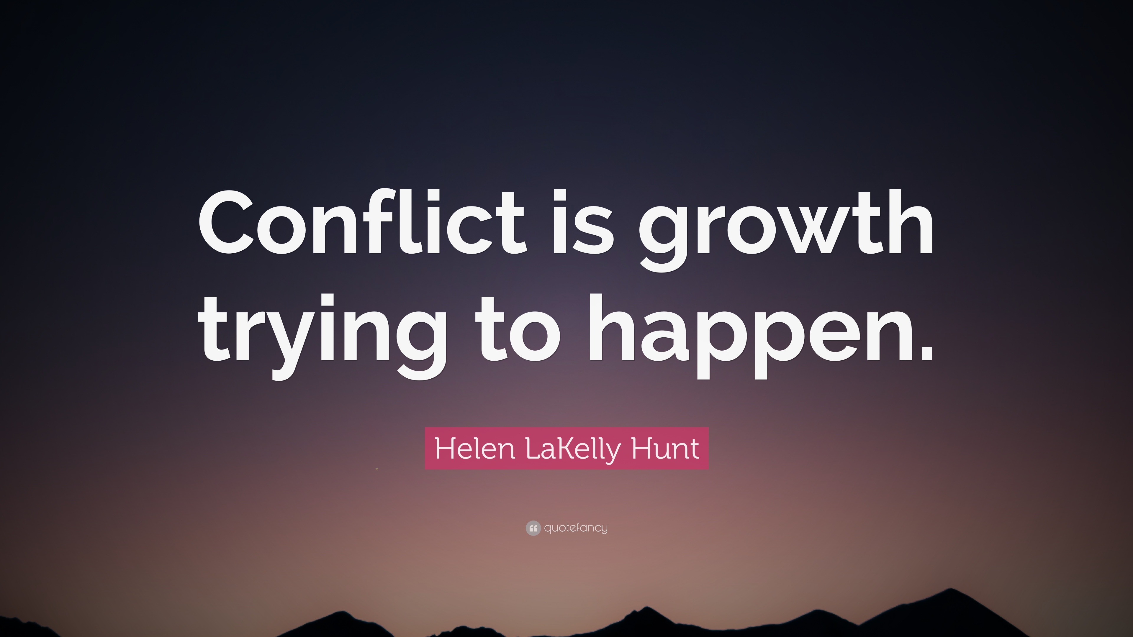 Helen LaKelly Hunt Quote: “Conflict is growth trying to happen.”