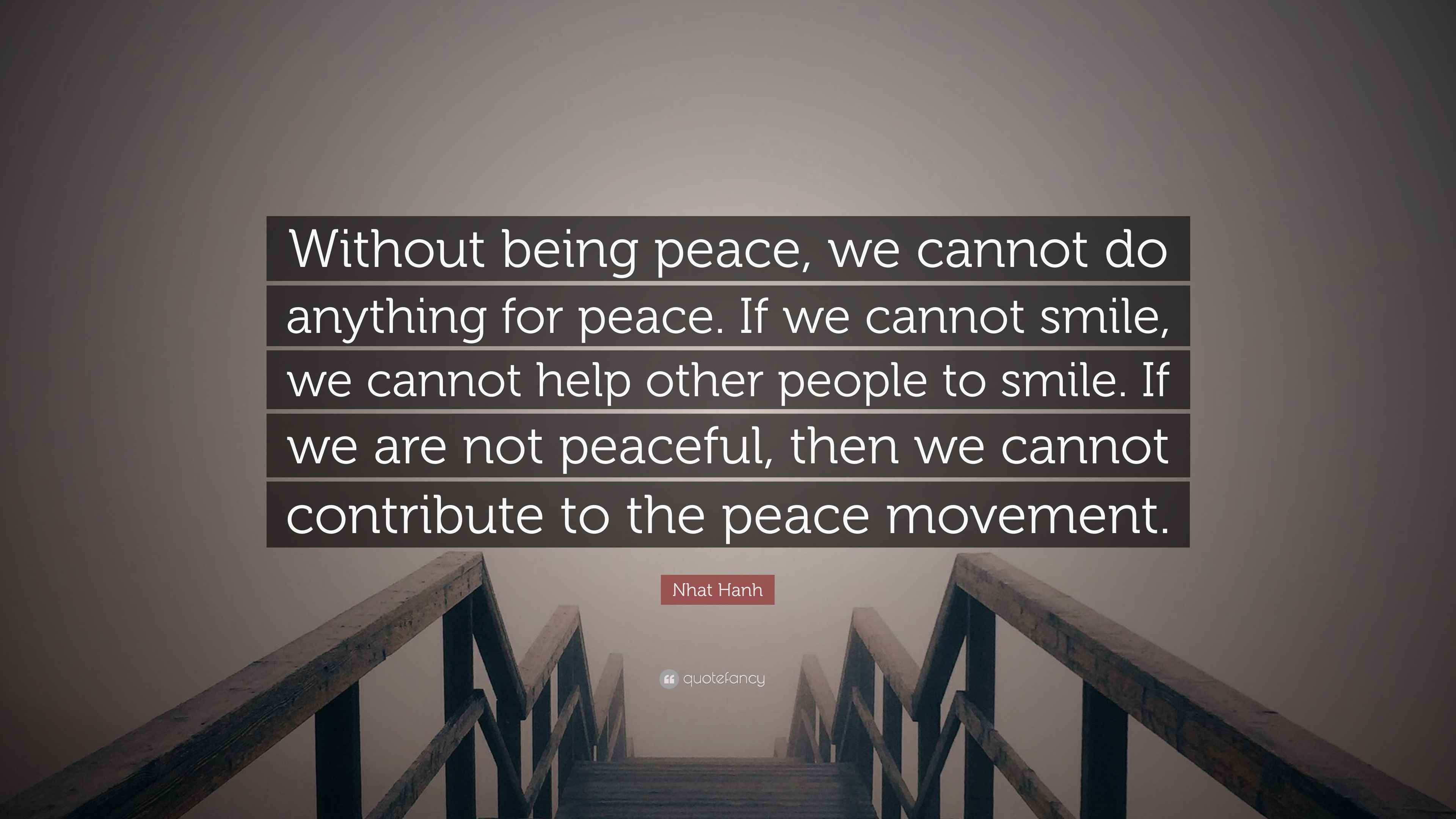 Nhat Hanh Quote: “Without being peace, we cannot do anything for peace ...