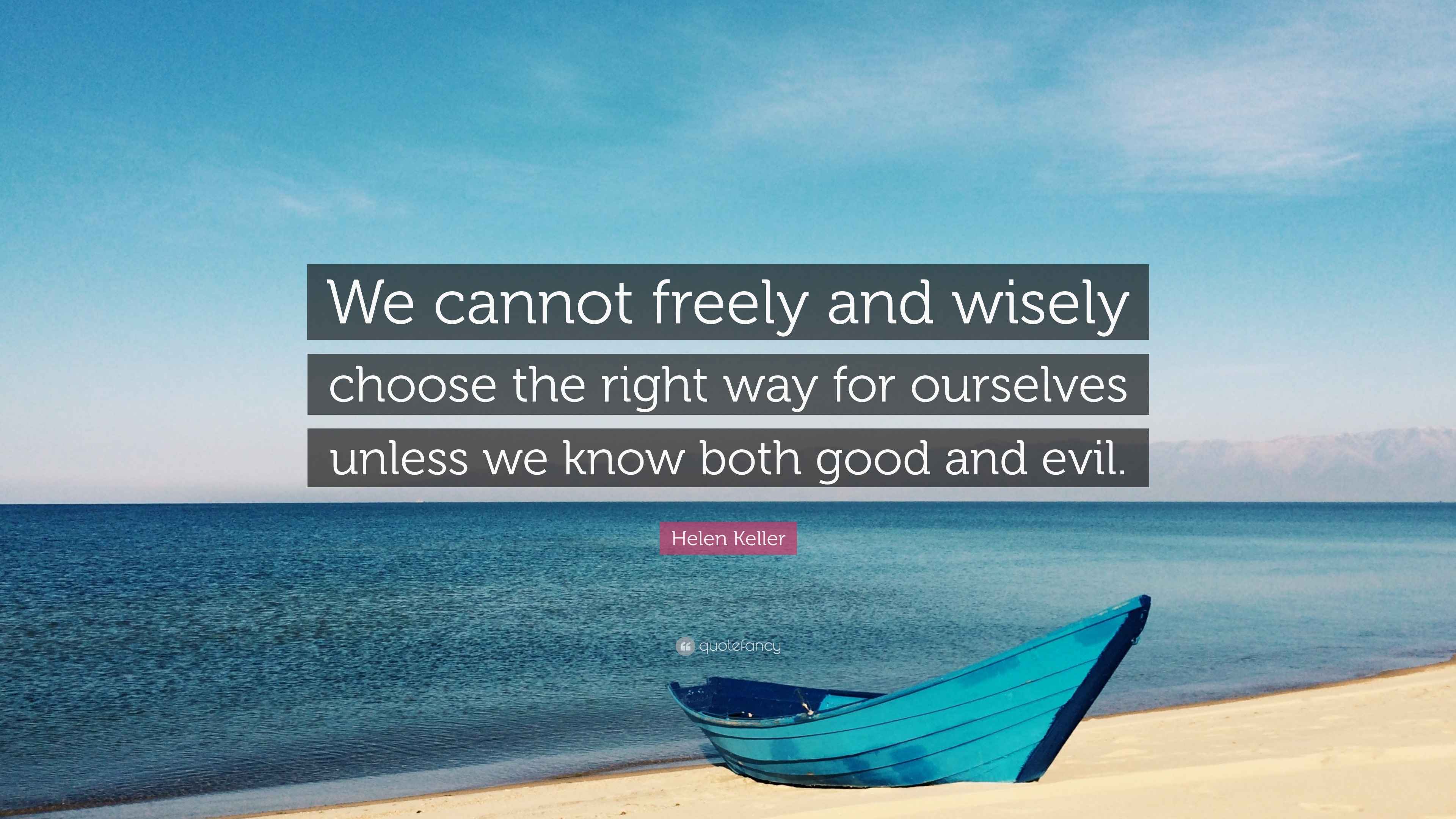 Helen Keller Quote: “We cannot freely and wisely choose the right way ...