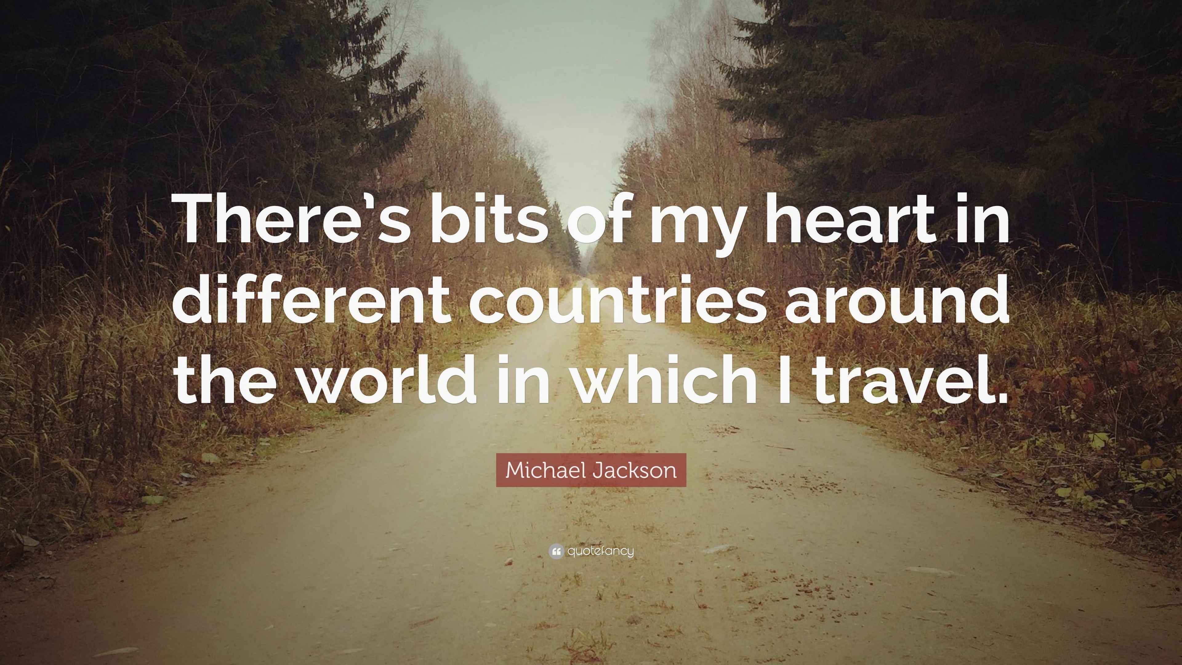 Michael Jackson Quote: “There’s bits of my heart in different countries ...