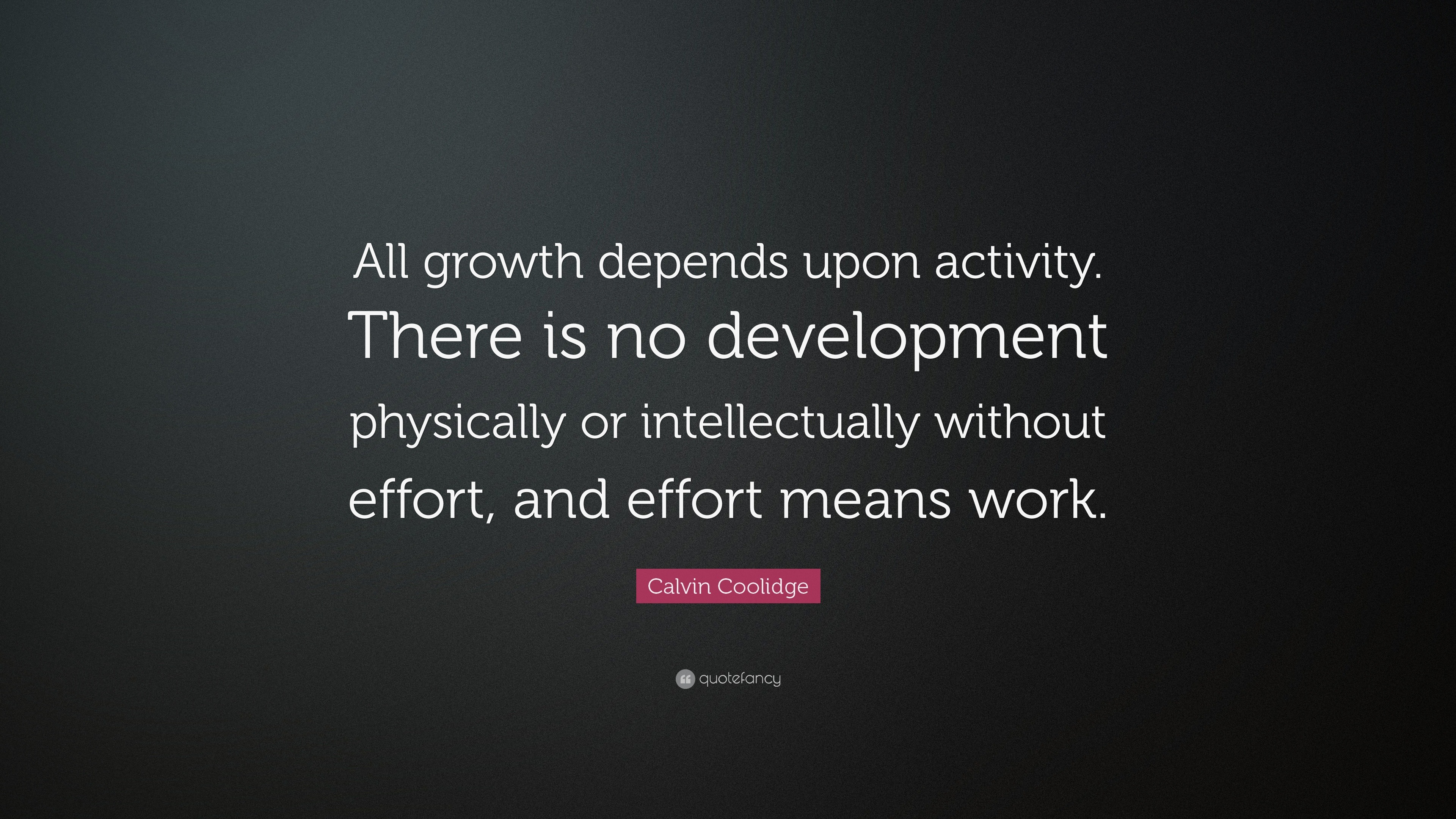 Calvin Coolidge Quote: “All growth depends upon activity. There is no ...
