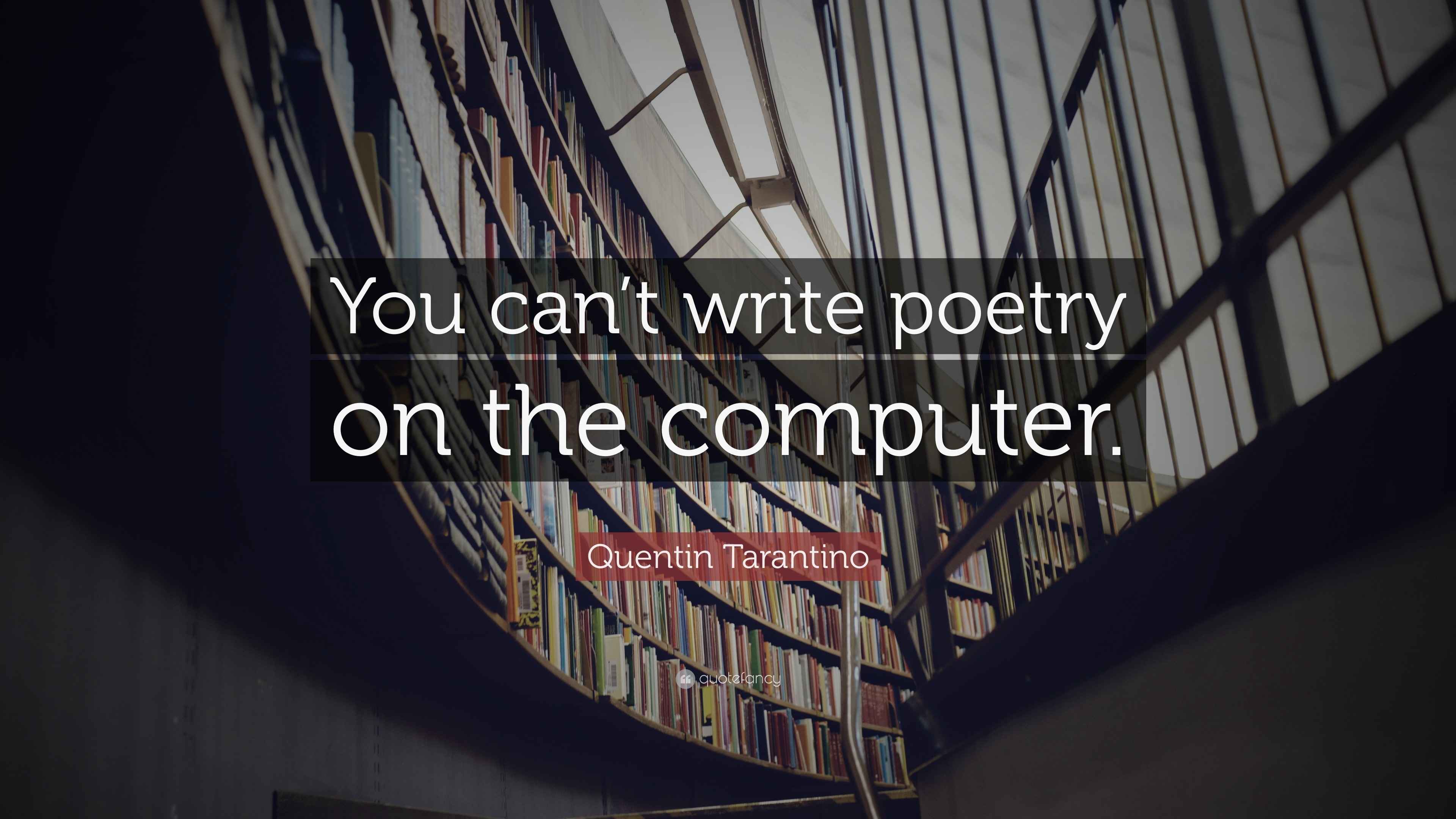 Quentin Tarantino Quote: “You can’t write poetry on the computer.”