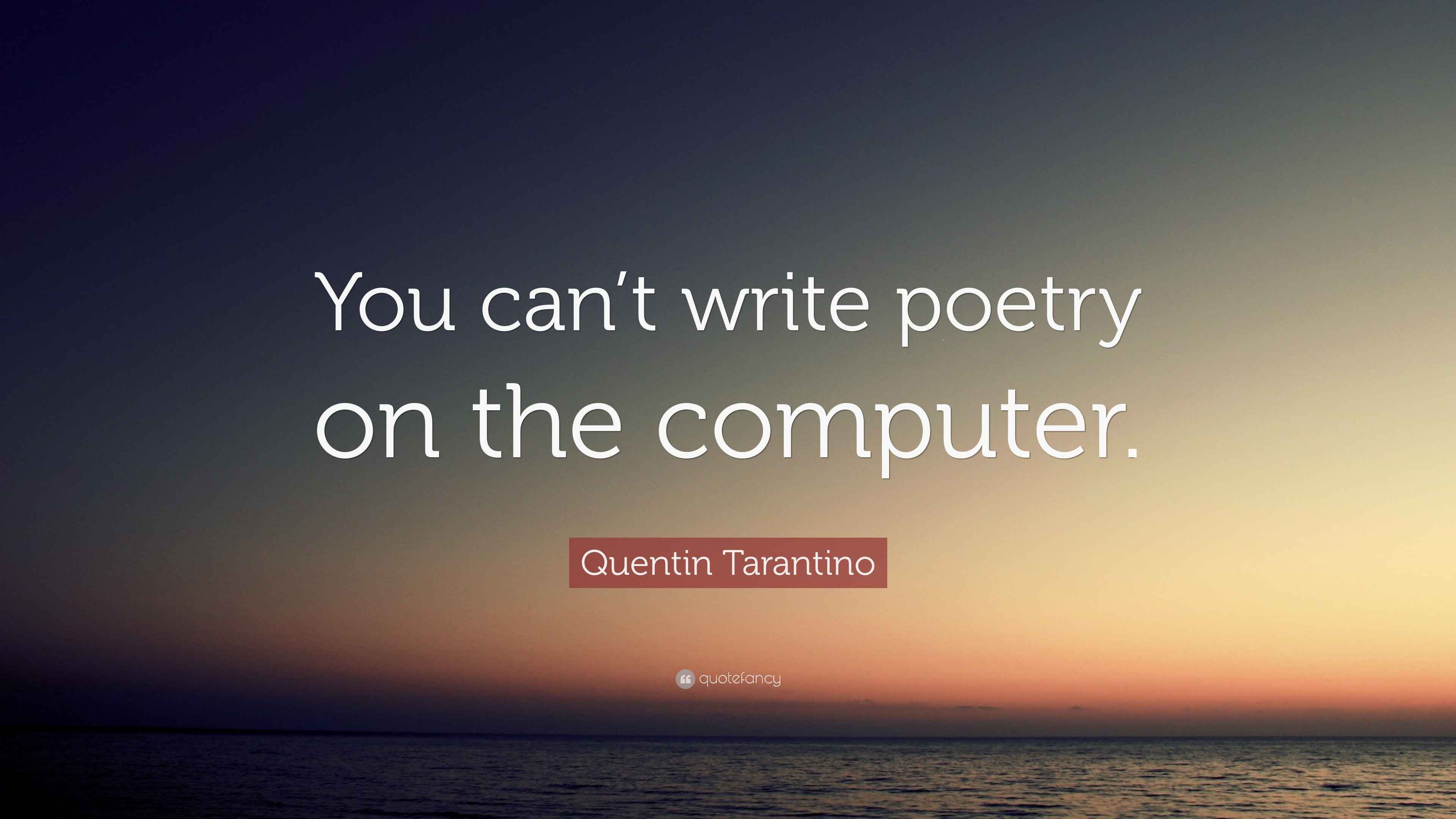 Quentin Tarantino Quote: “You can’t write poetry on the computer.”