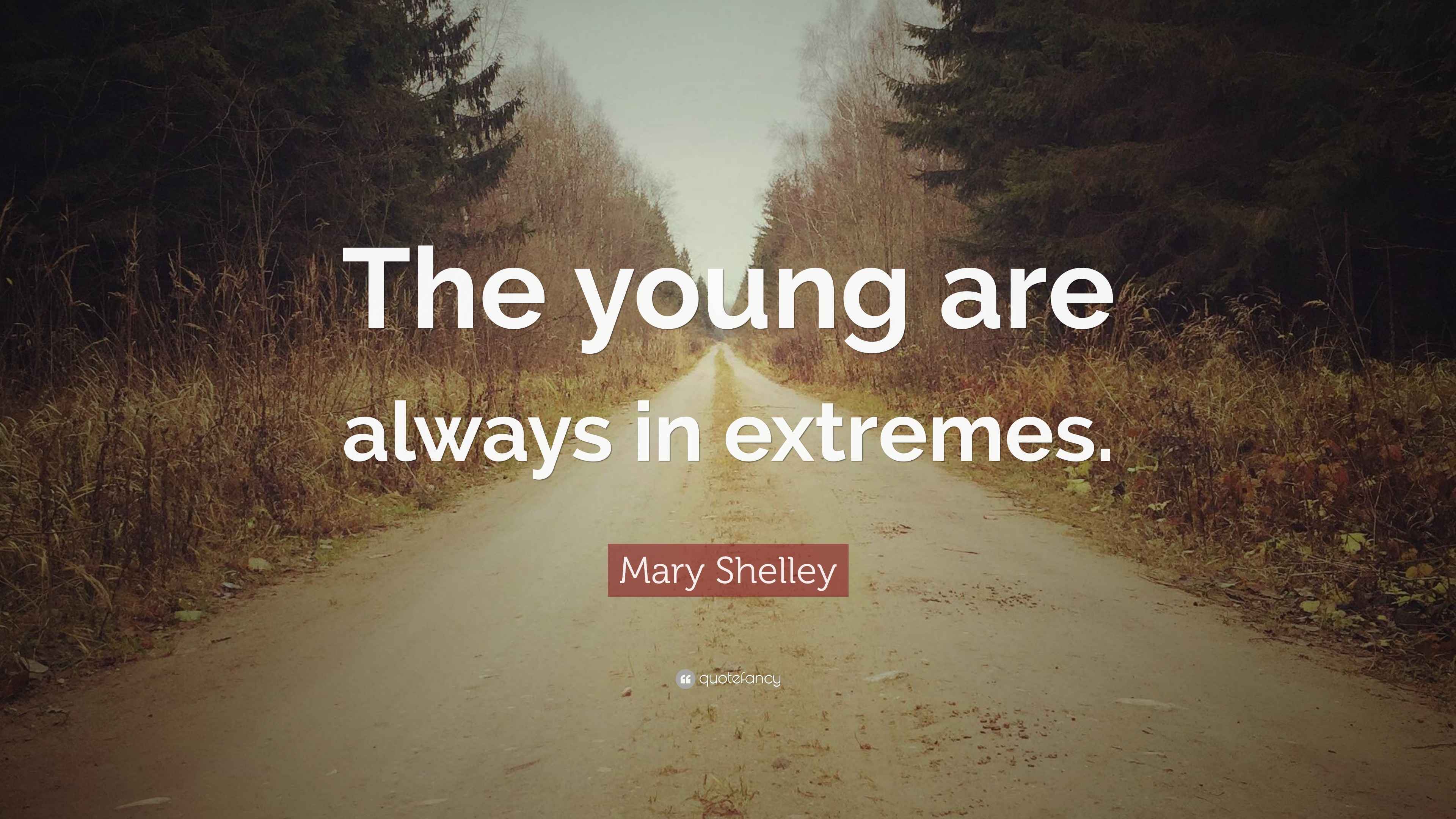 Mary Shelley Quote: “The young are always in extremes.”