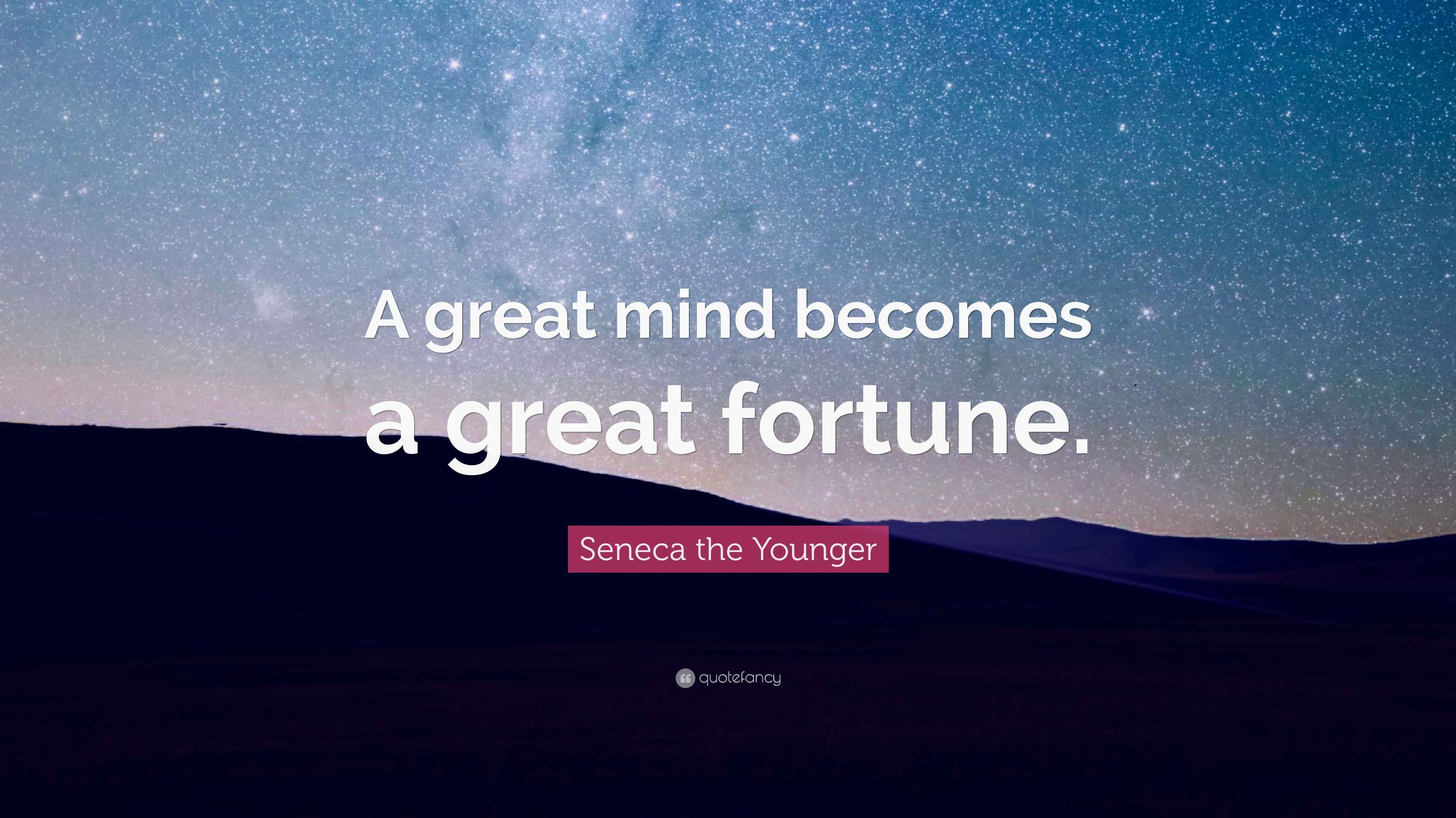 Seneca the Younger Quote: “A great mind becomes a great fortune.”