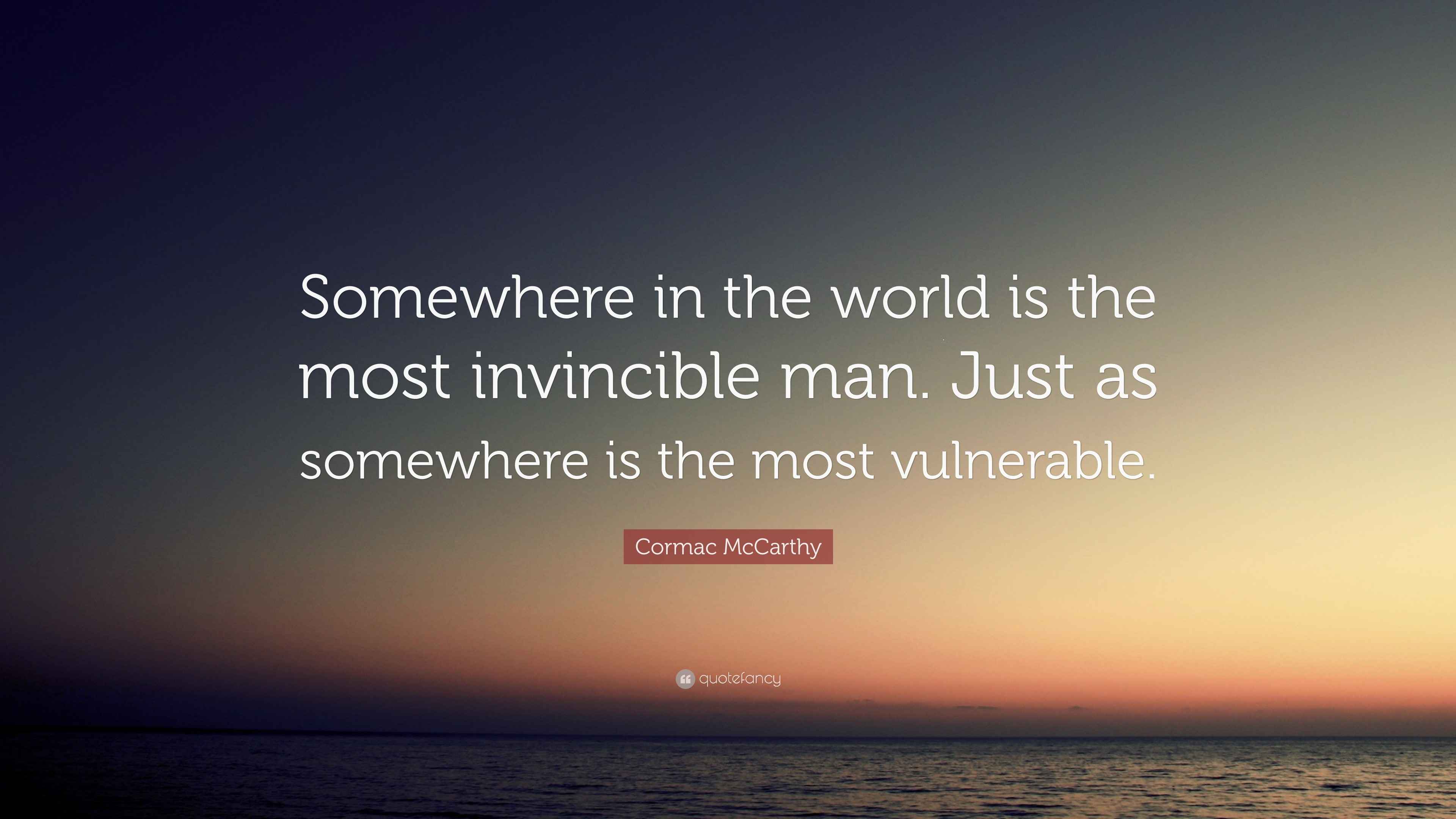 Cormac McCarthy Quote: “Somewhere in the world is the most invincible ...