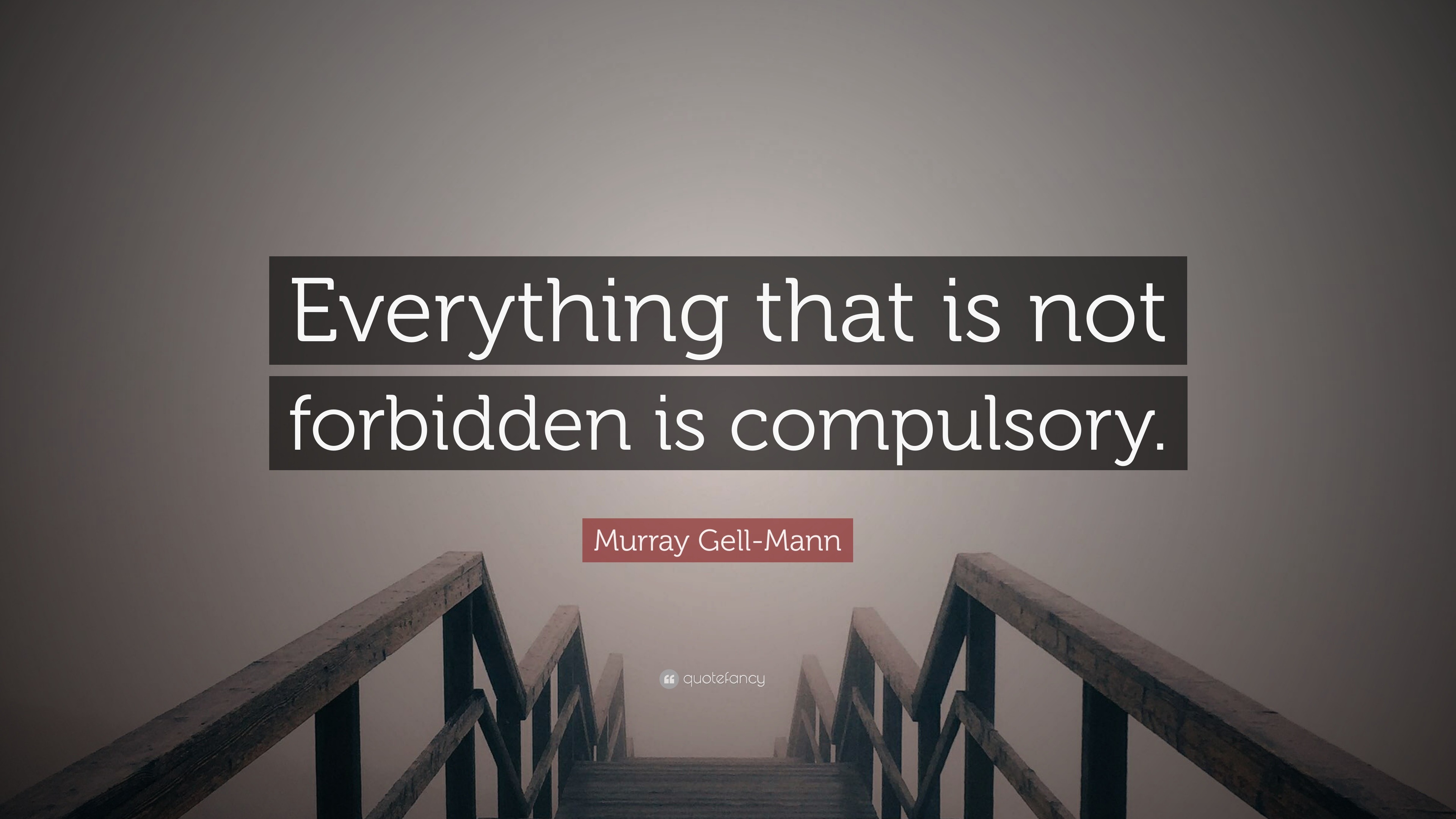 Murray Gell-Mann Quote: “Everything that is not forbidden is compulsory.”