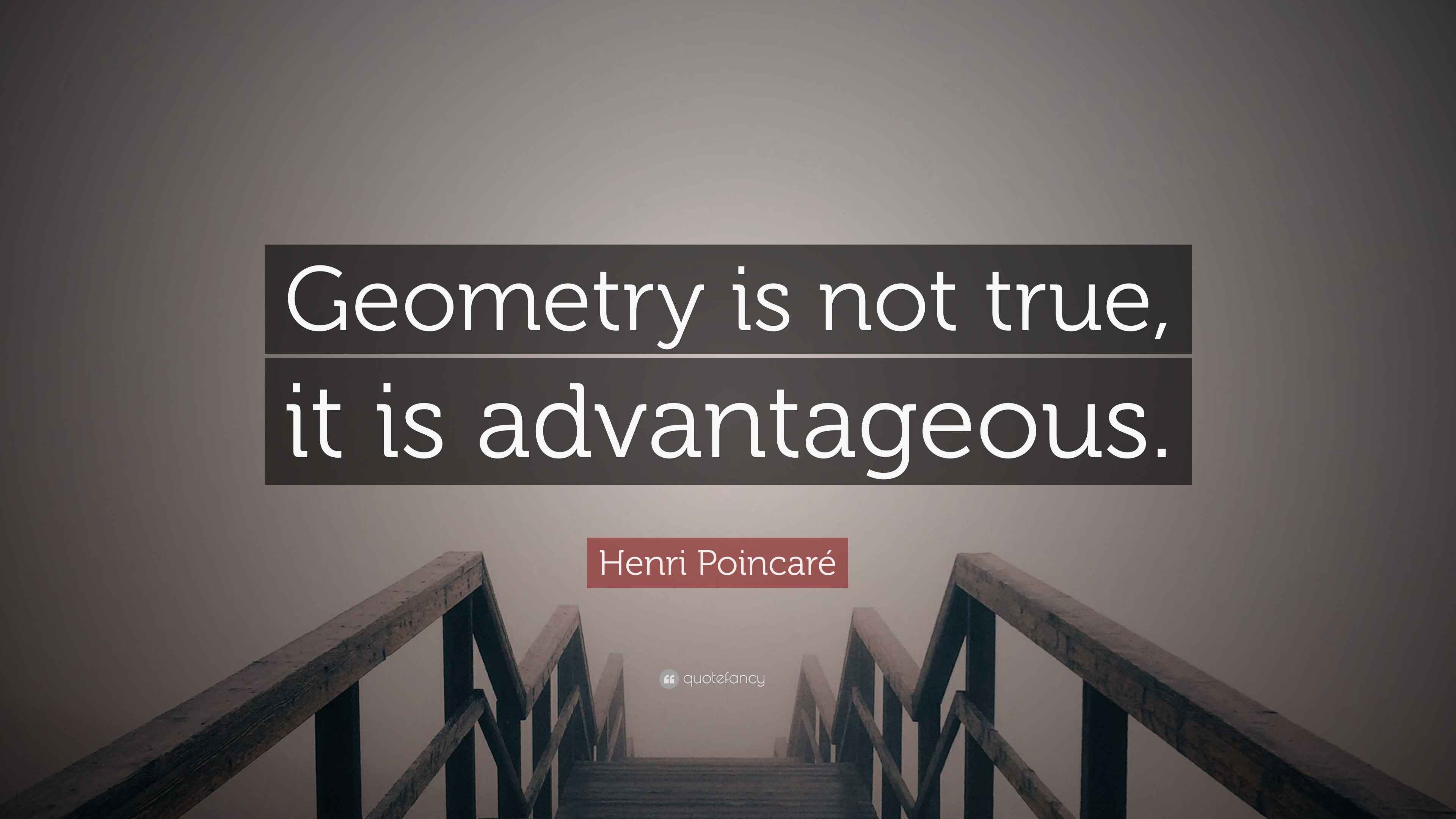 Henri Poincaré Quote: “Geometry is not true, it is advantageous.”