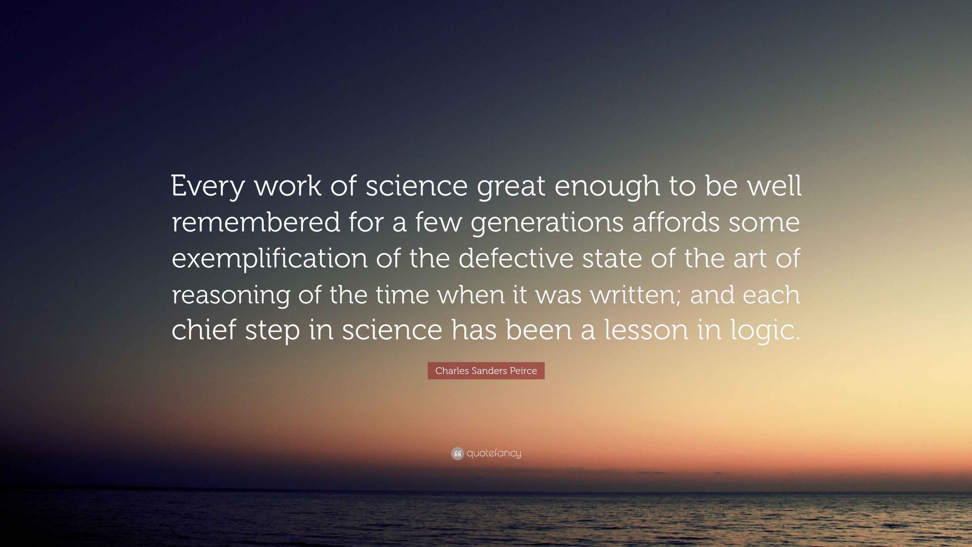 Charles Sanders Peirce Quote: “Every work of science great enough to be ...