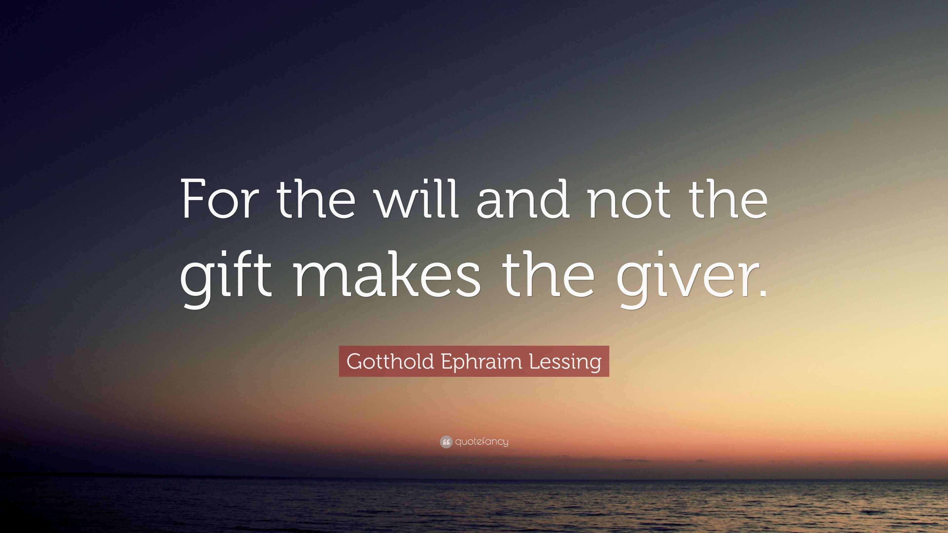 Gotthold Ephraim Lessing Quote: “For the will and not the gift makes ...