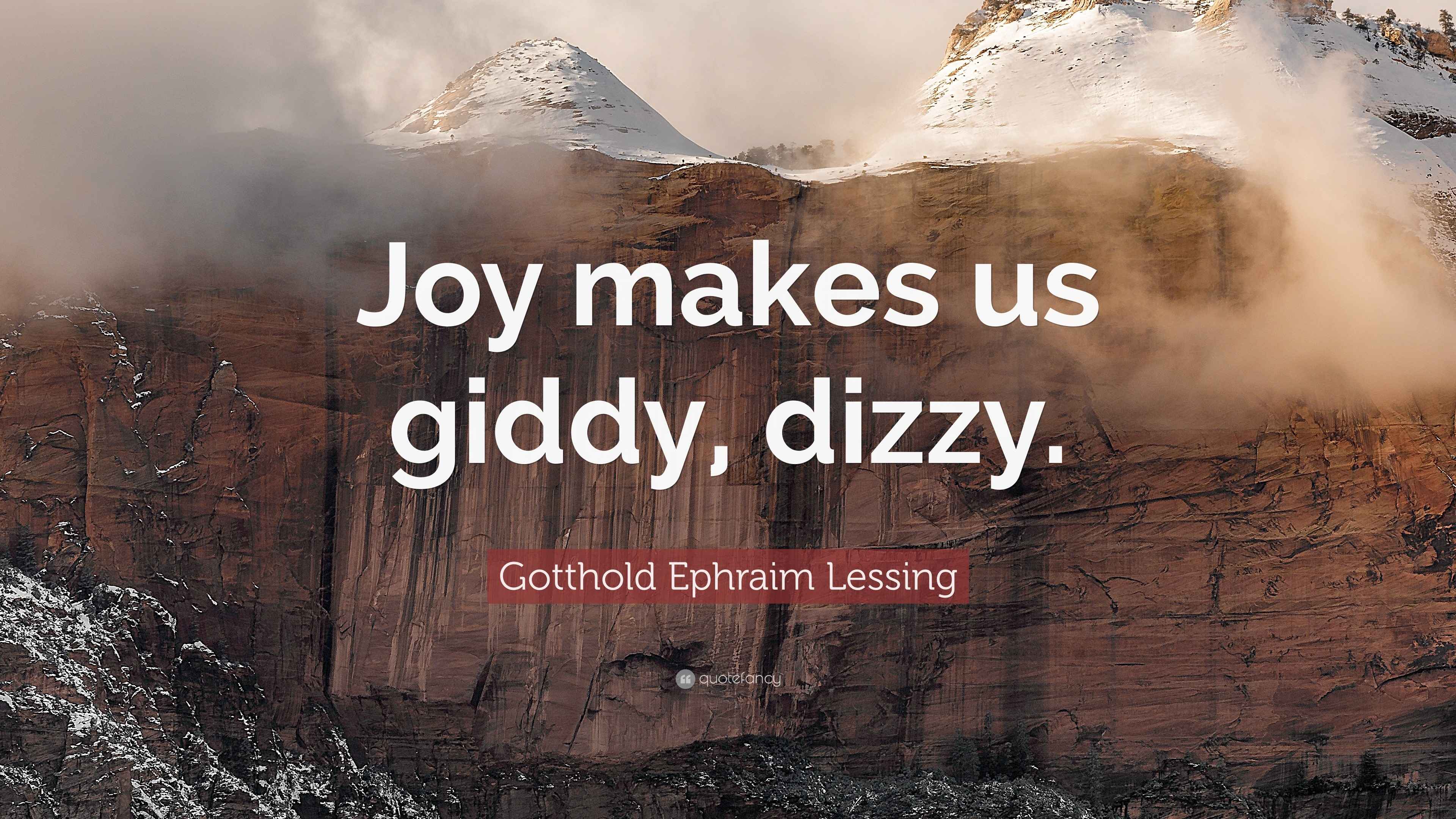 Gotthold Ephraim Lessing Quote: “Joy makes us giddy, dizzy.”