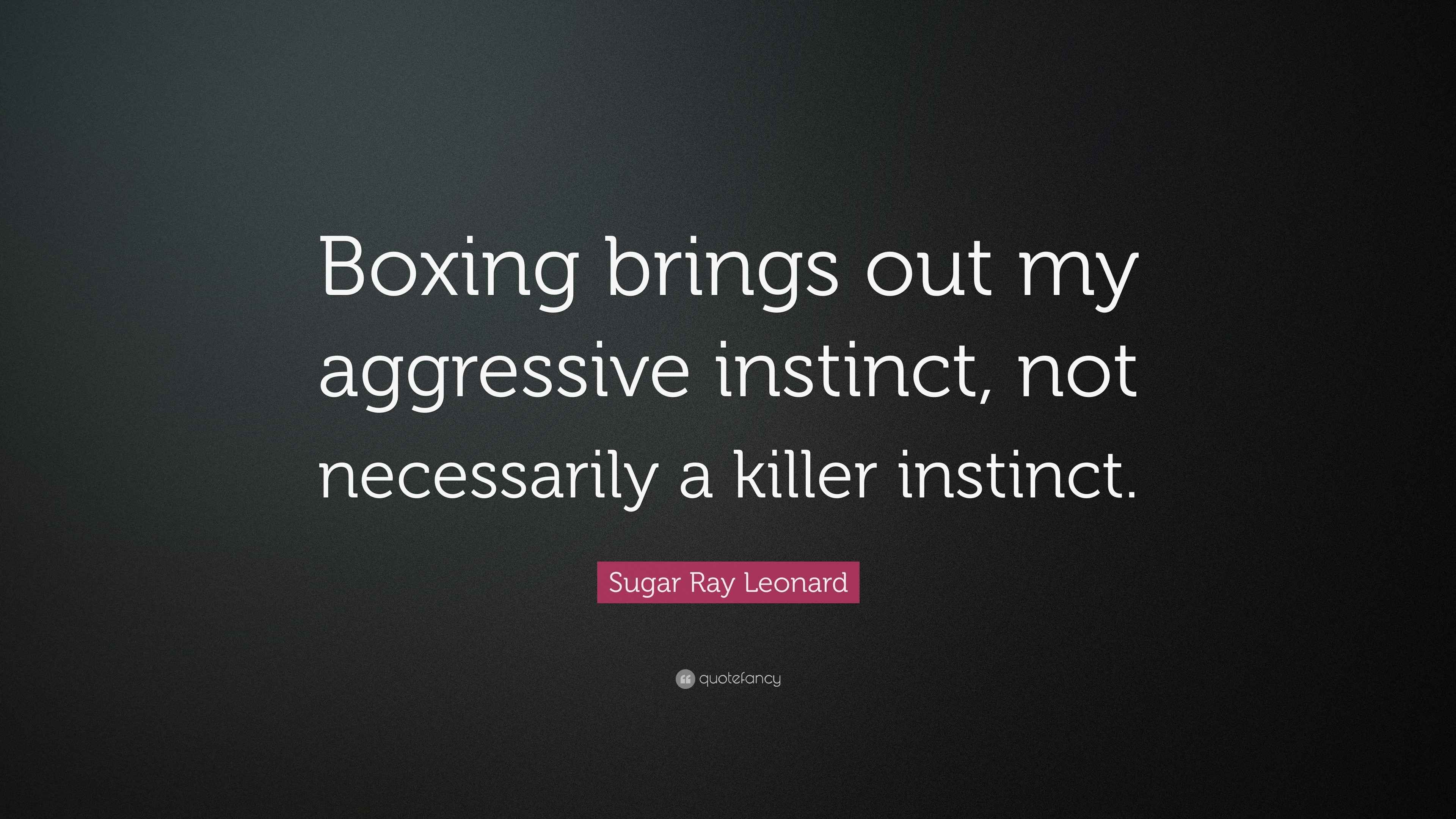 Sugar Ray Leonard Quote: “Boxing brings out my aggressive instinct, not ...